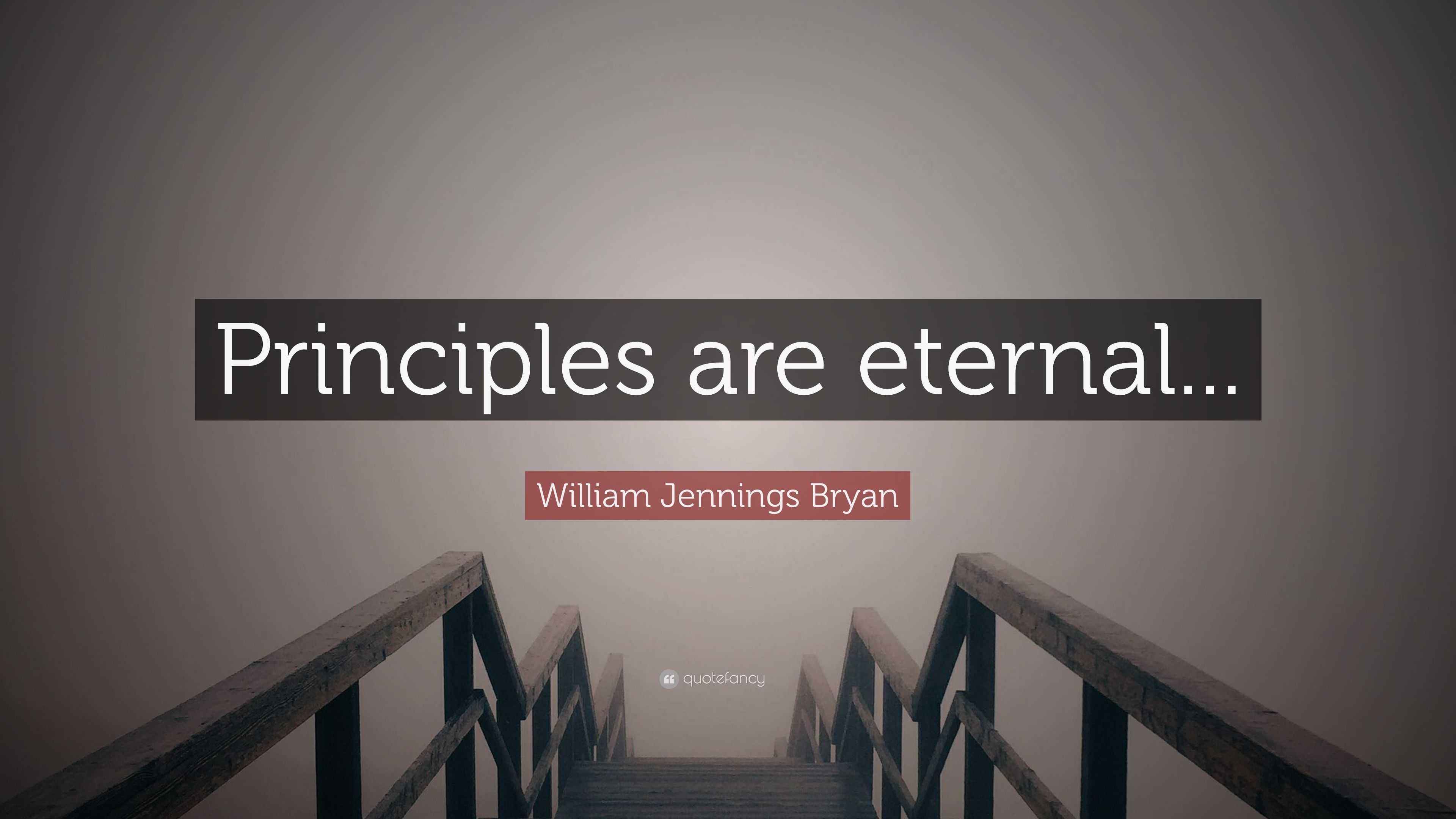 William Jennings Bryan Quote: “Principles are eternal...”