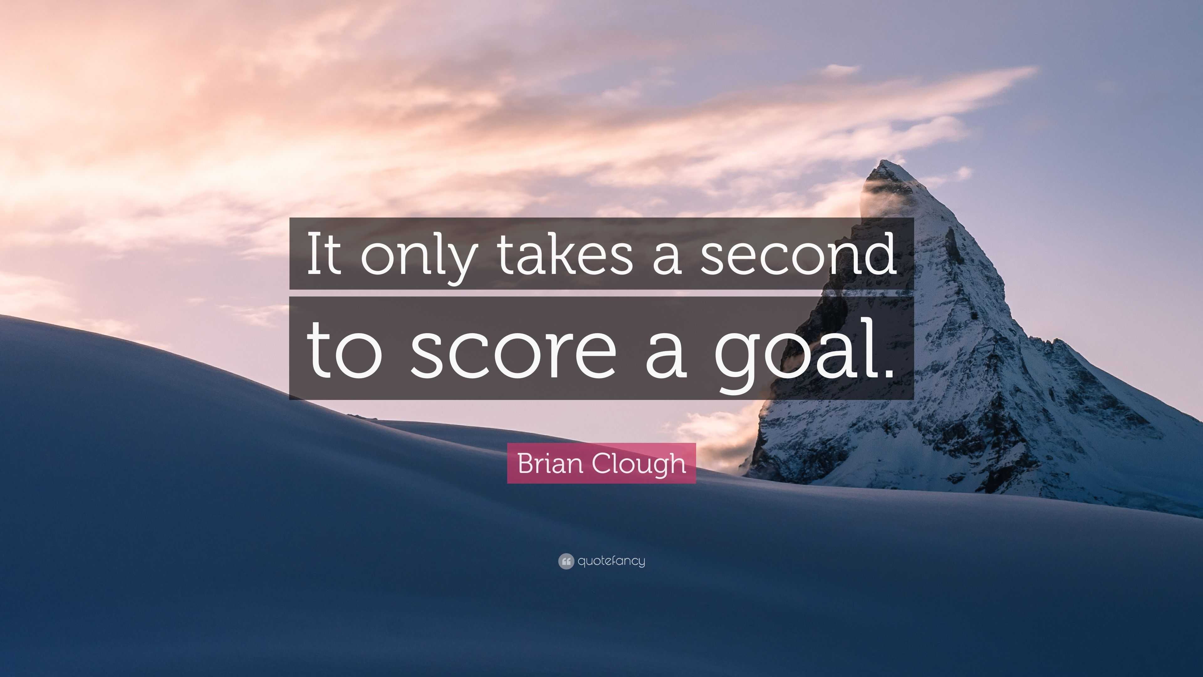 Brian Clough Quote: “It only takes a second to score a goal.”