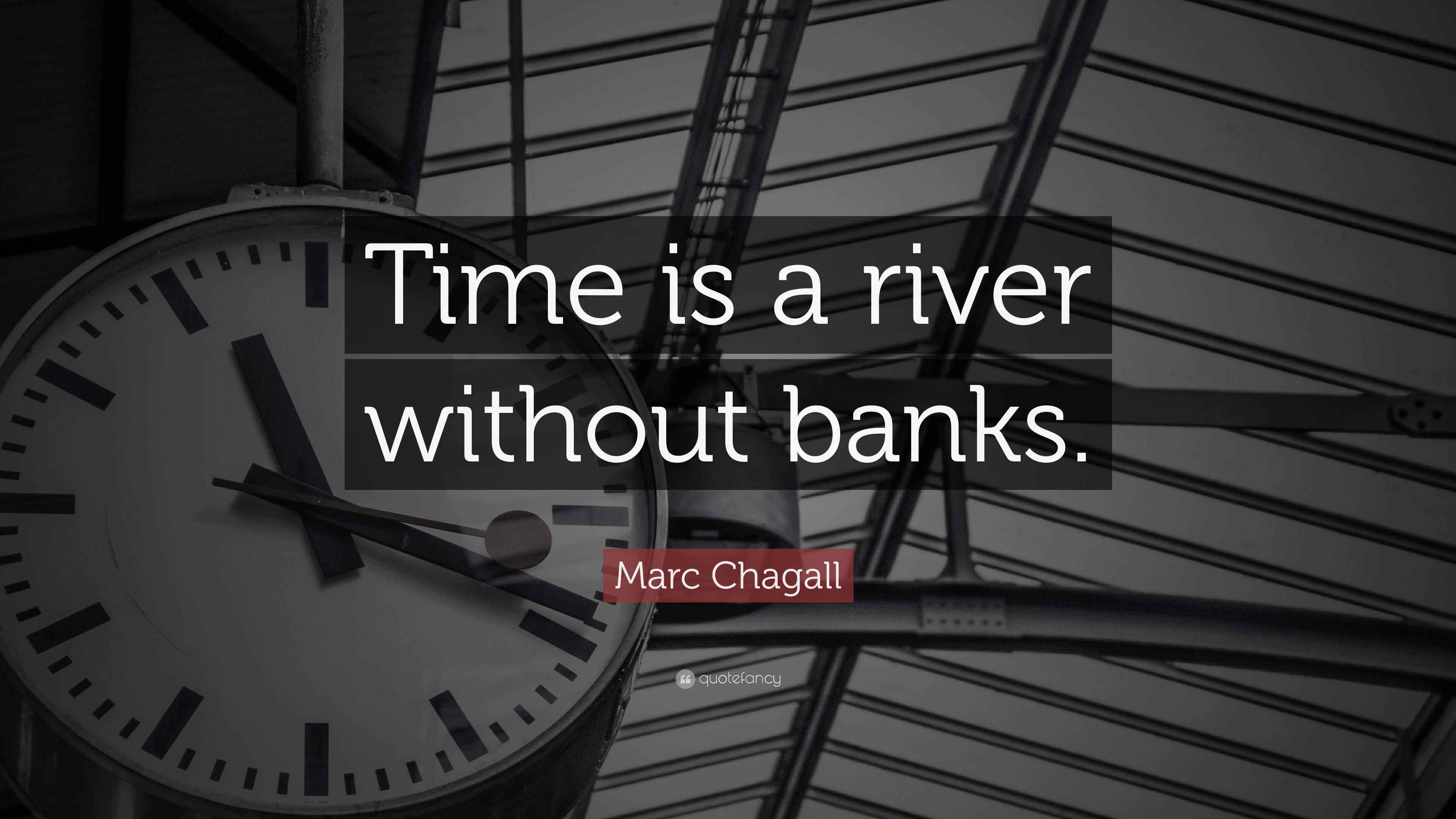 Marc Chagall Quote: “Time is a river without banks.”