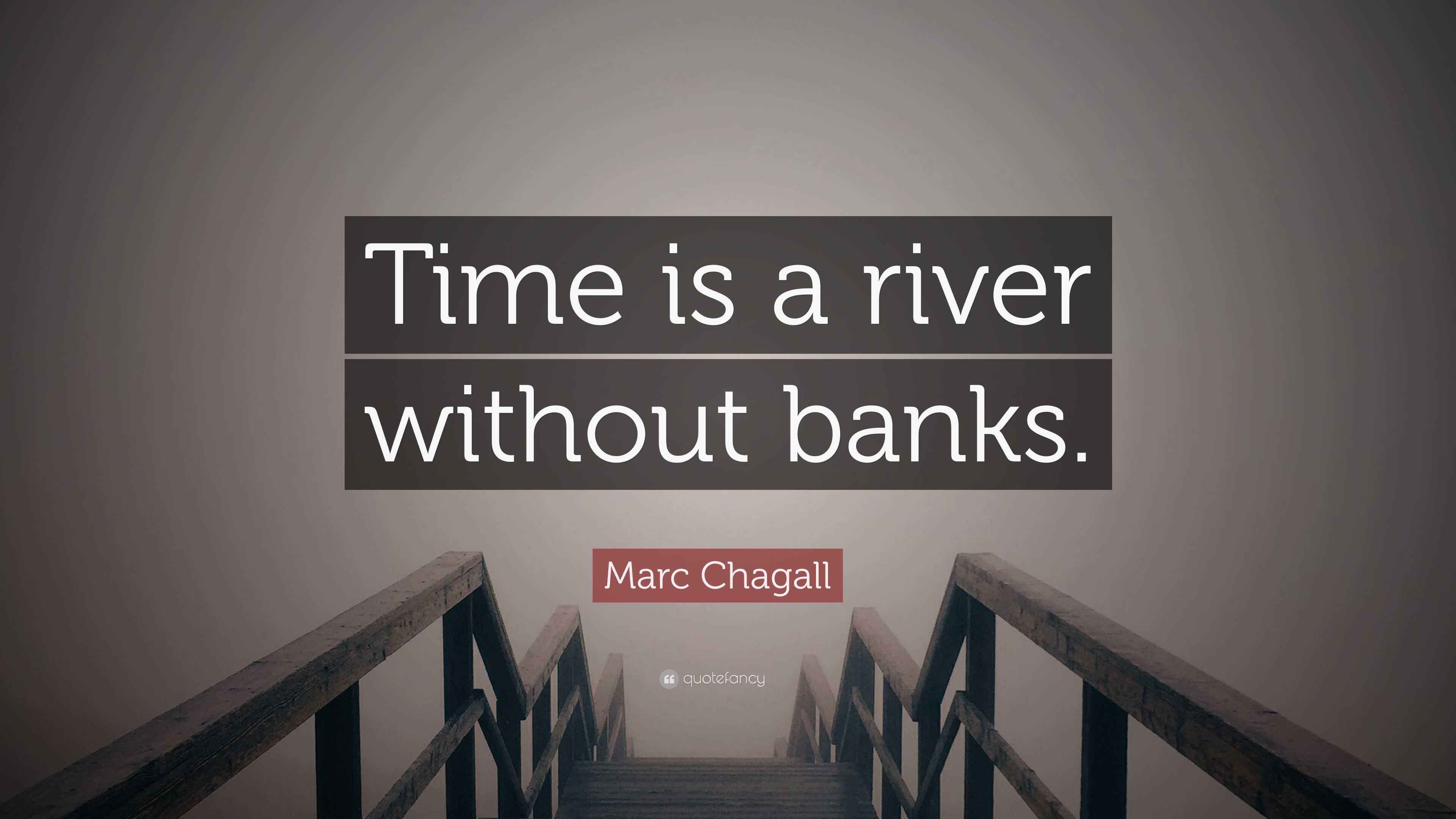 Marc Chagall Quote: “Time is a river without banks.”