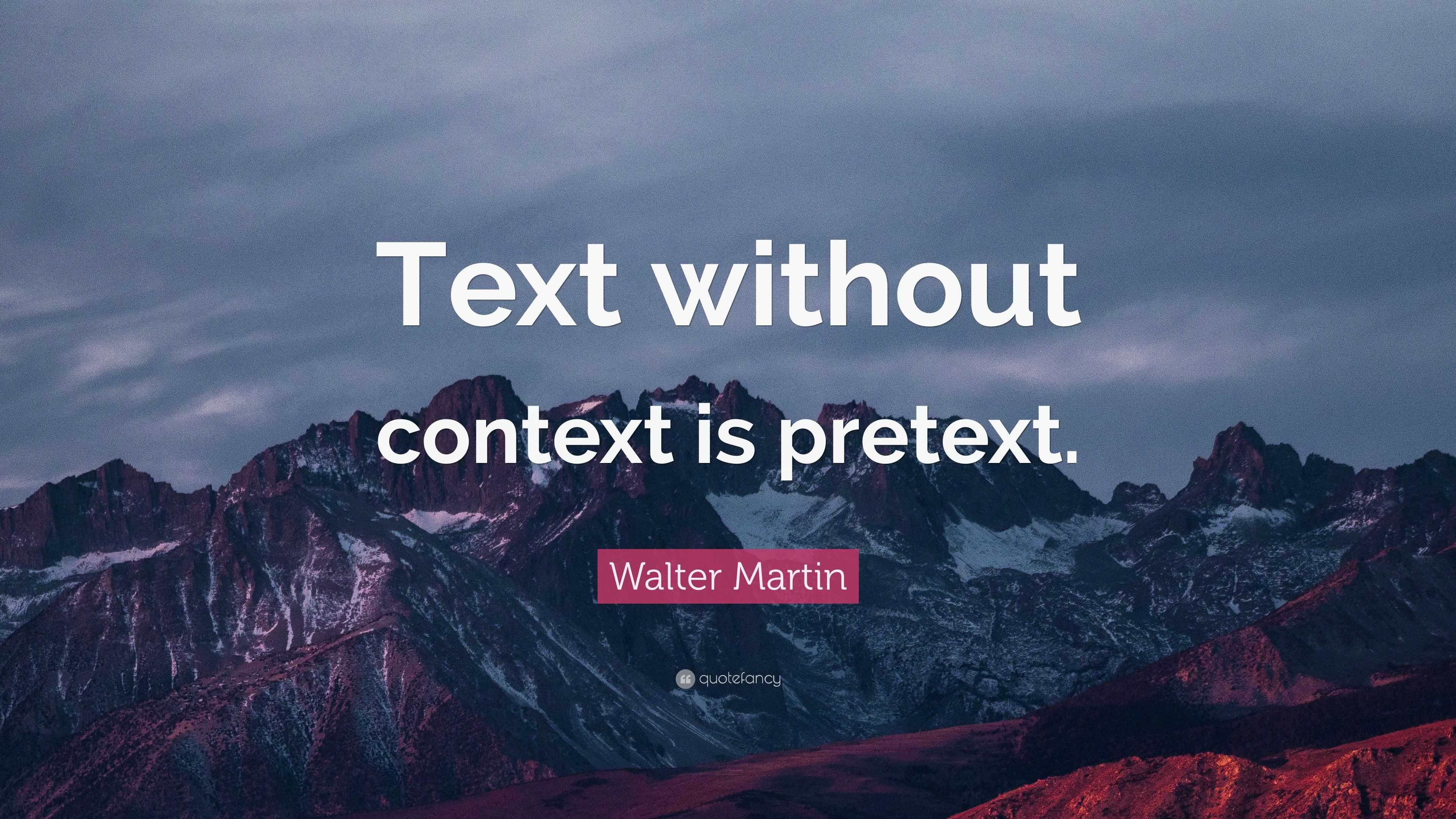 Walter Martin Quote: “Text without context is pretext.”
