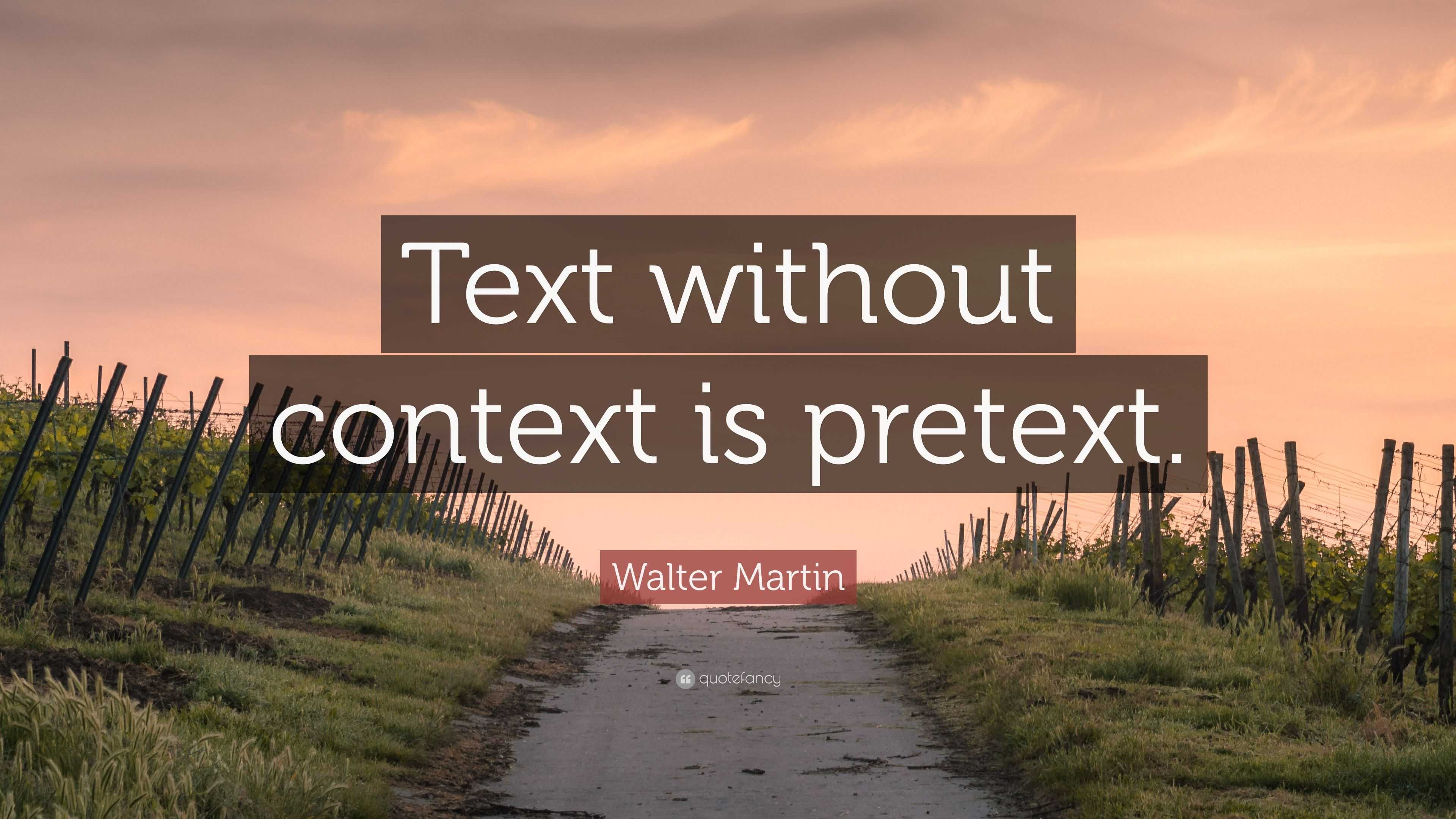 Walter Martin Quote: “Text without context is pretext.”