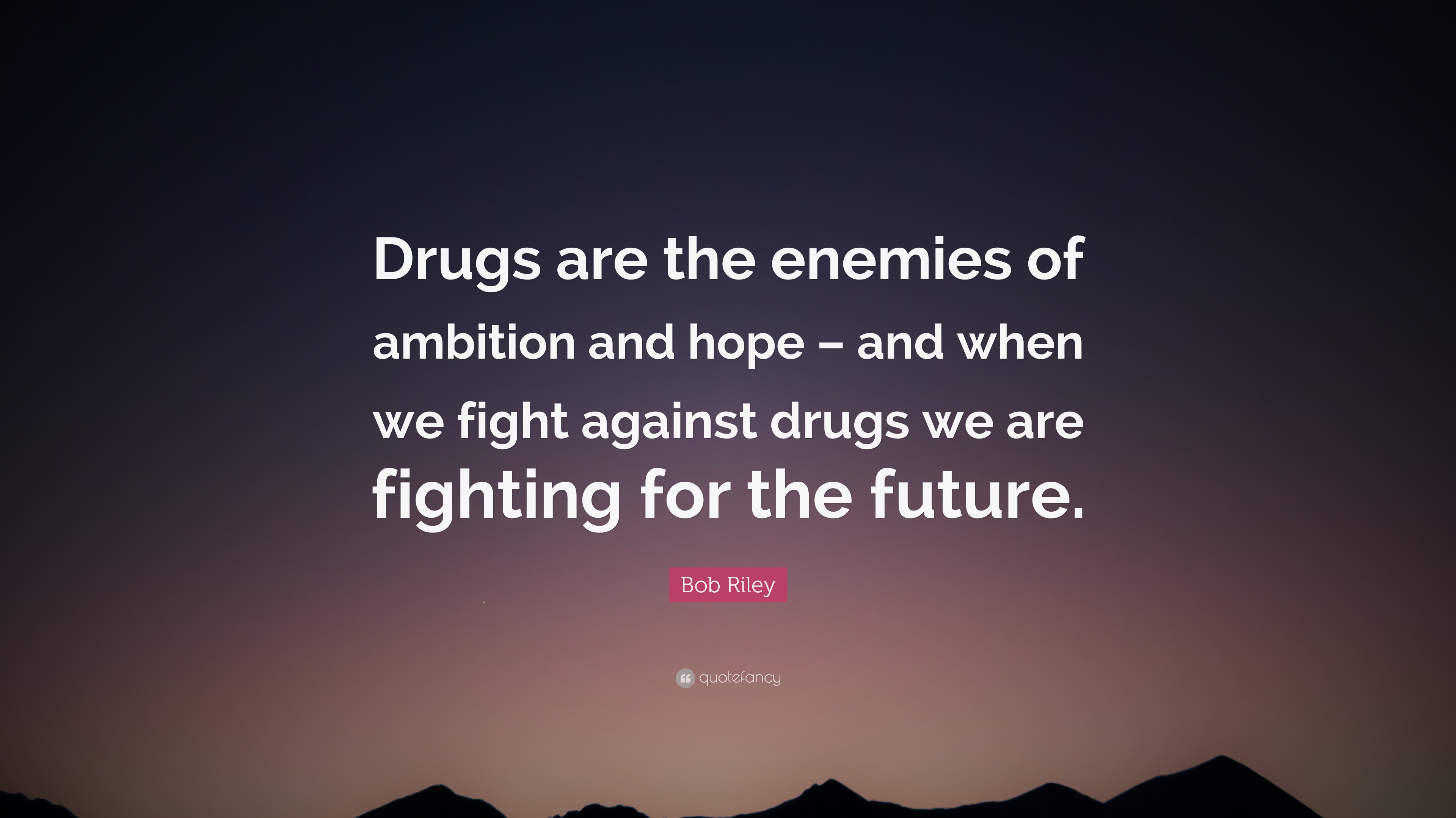 Bob Riley Quote: “Drugs are the enemies of ambition and hope – and when ...