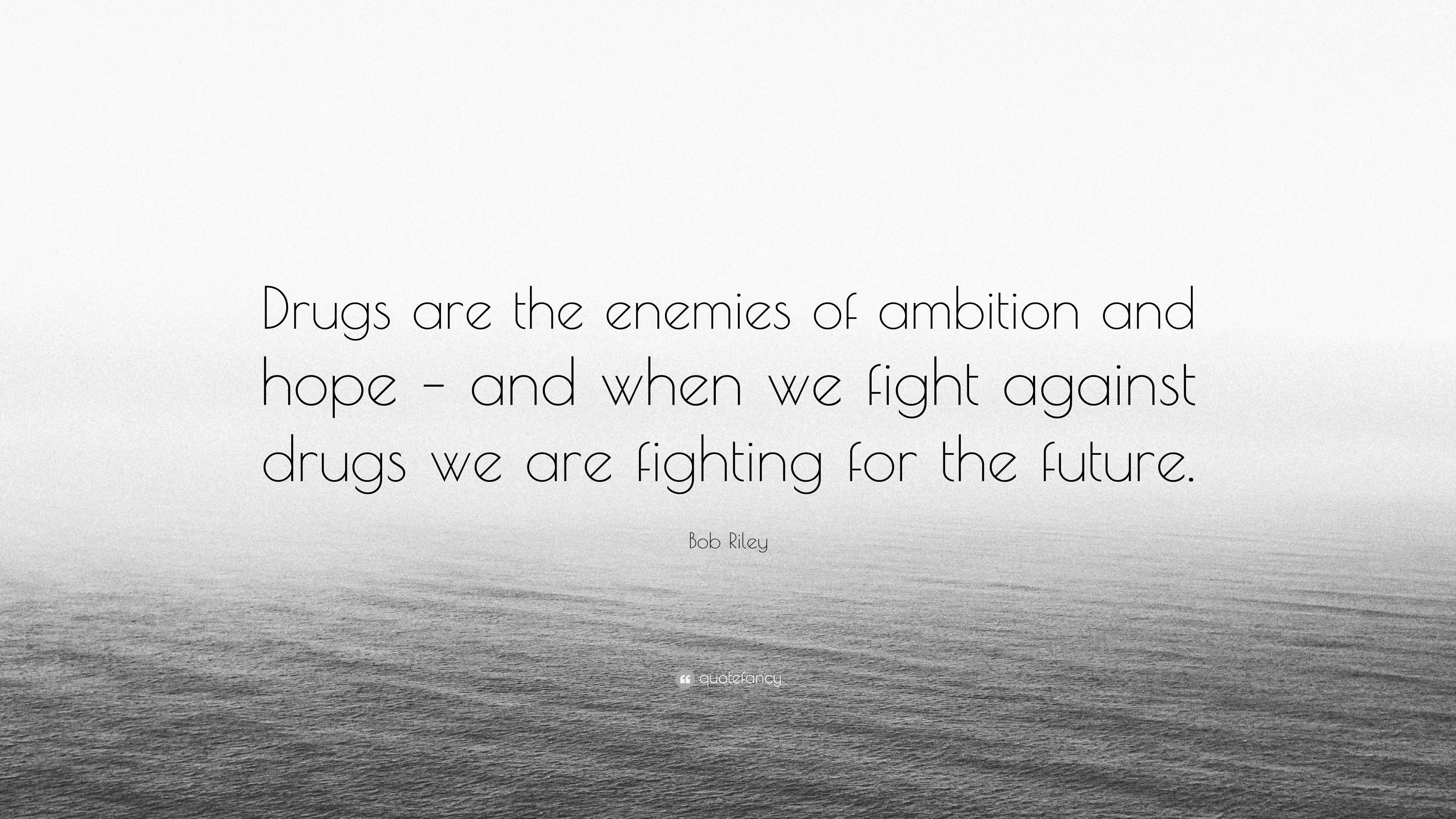 Bob Riley Quote: “Drugs are the enemies of ambition and hope – and when ...
