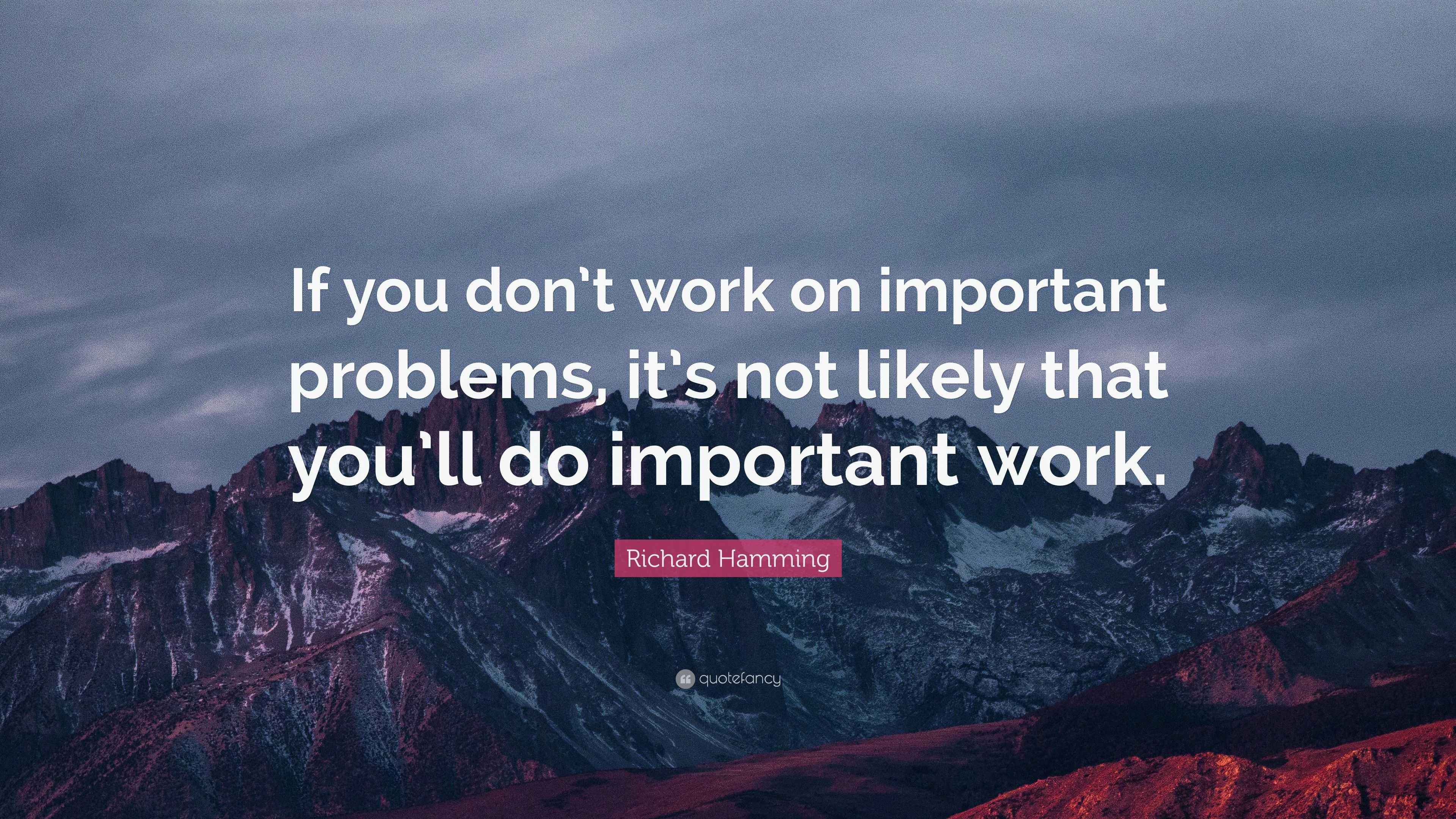 Richard Hamming Quote: “If you don’t work on important problems, it’s ...