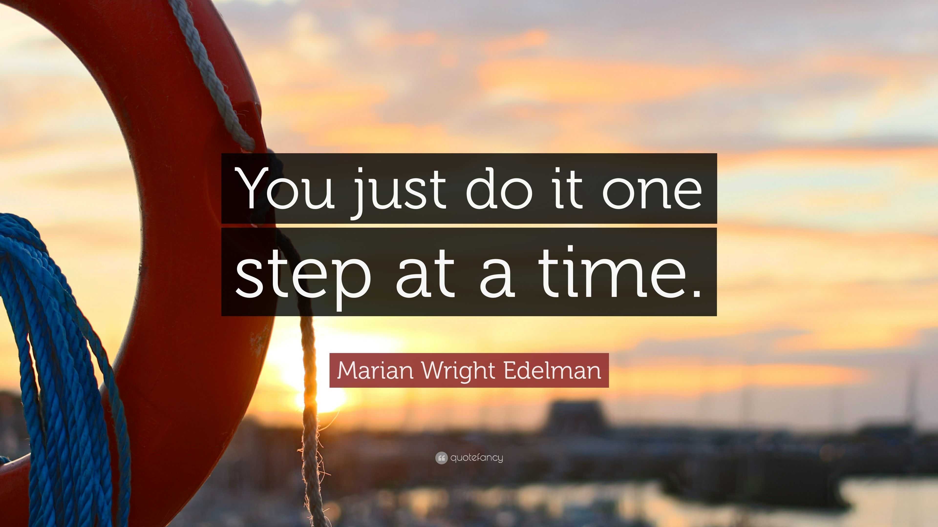 Marian Wright Edelman Quote: “You just do it one step at a time.”