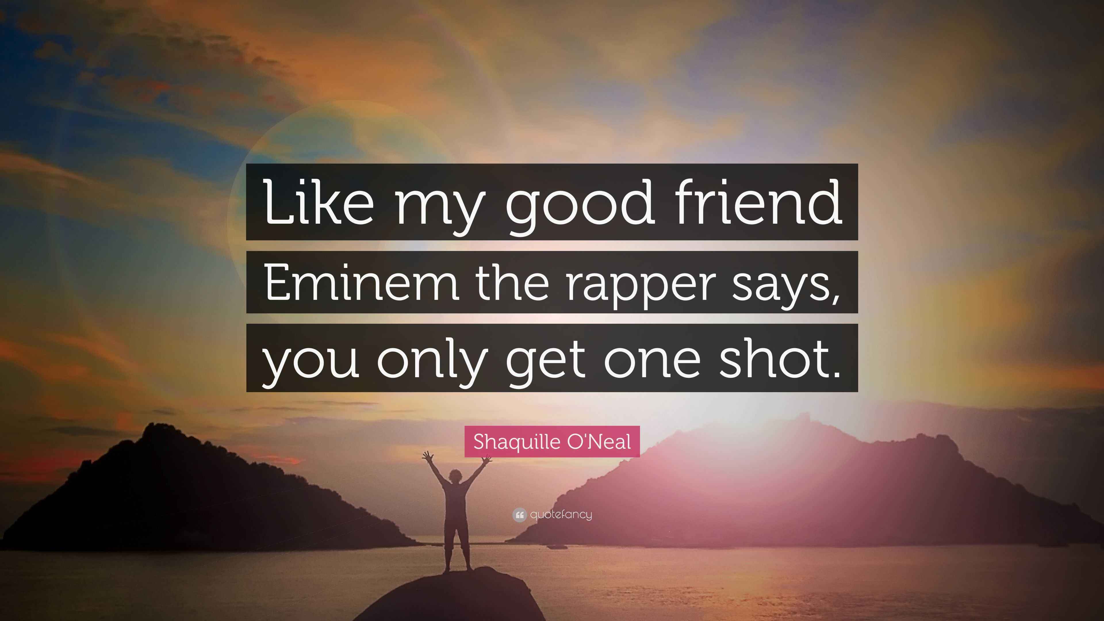 Shaquille O'Neal Quote: “Like my good friend Eminem the rapper says ...