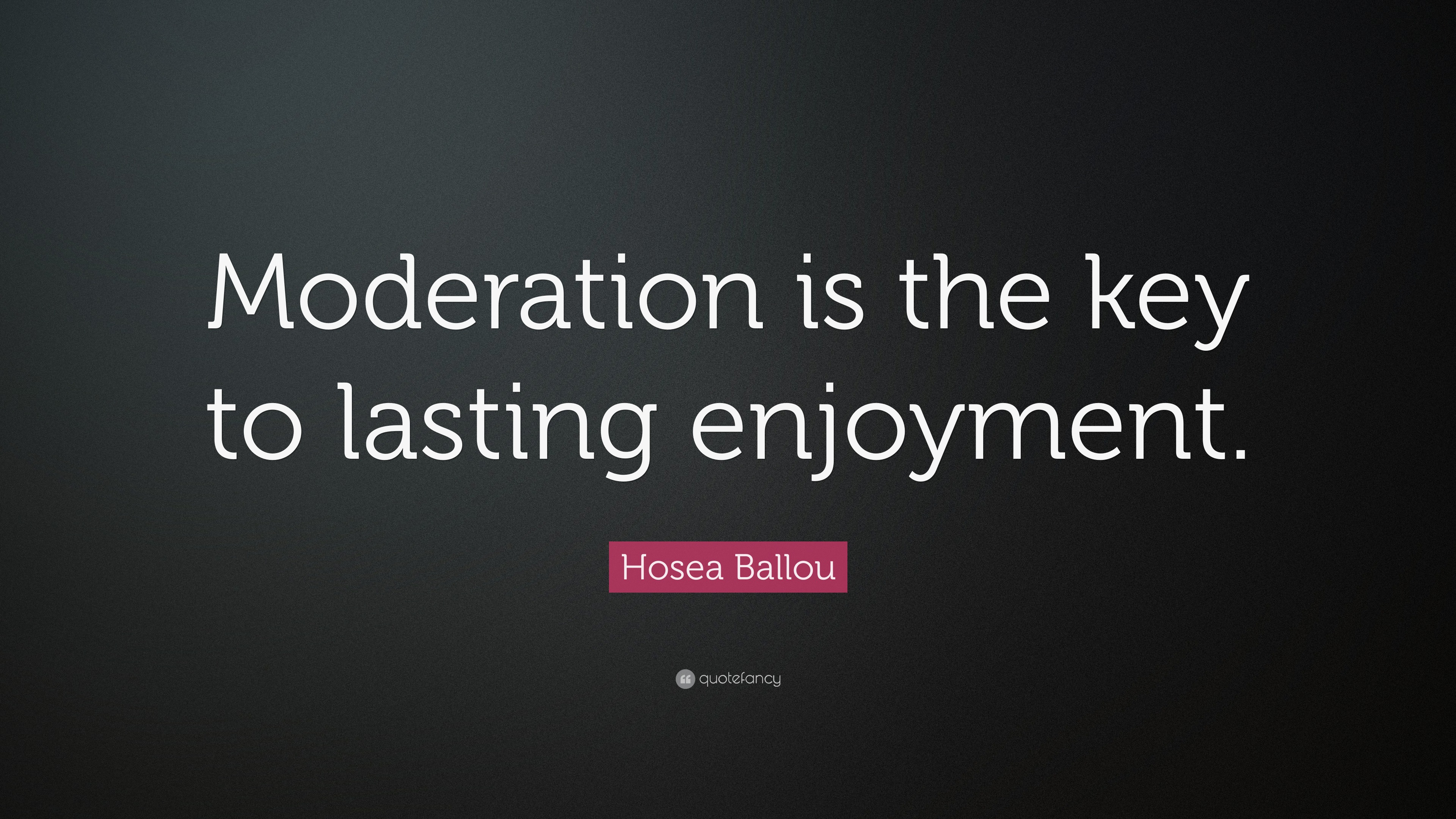 Hosea Ballou Quote: “Moderation is the key to lasting enjoyment.”