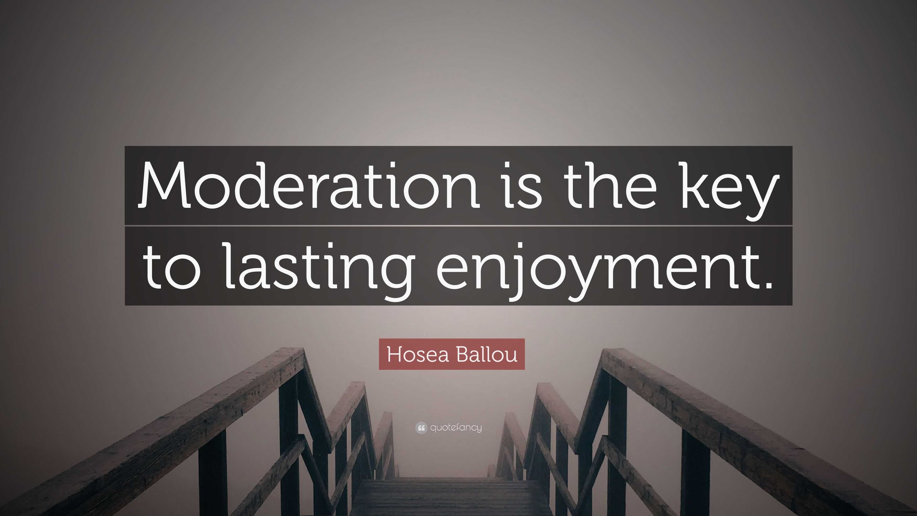 Hosea Ballou Quote: “Moderation is the key to lasting enjoyment.”
