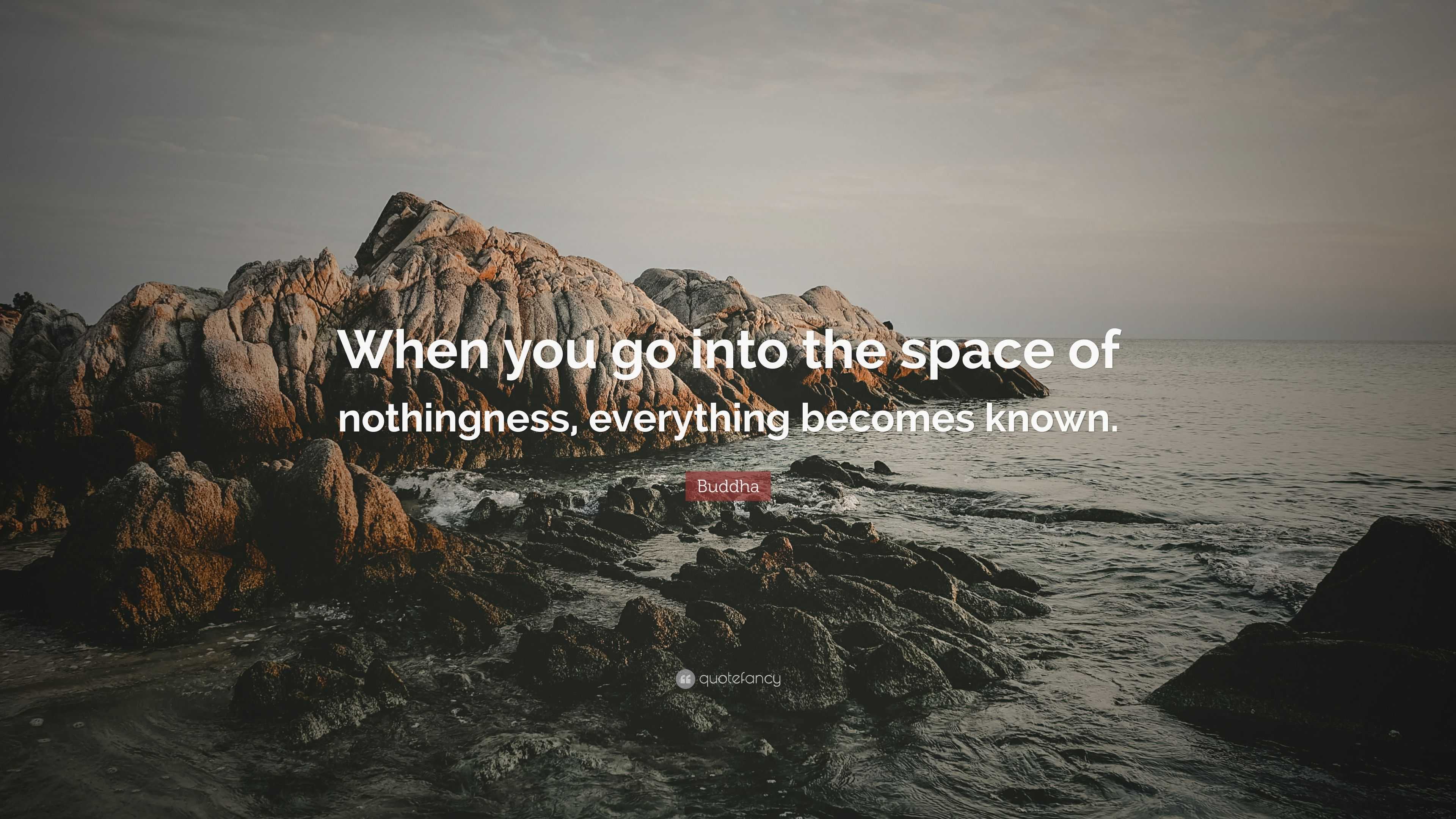 Buddha Quote: “When you go into the space of nothingness, everything ...