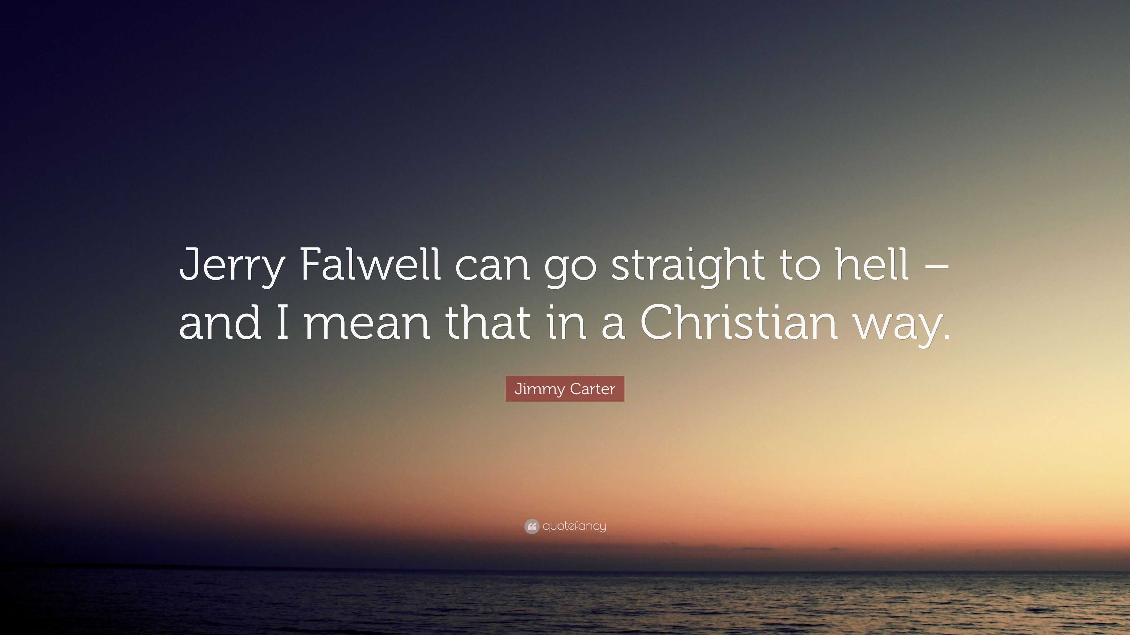 Jimmy Carter Quote: “Jerry Falwell can go straight to hell – and I mean ...