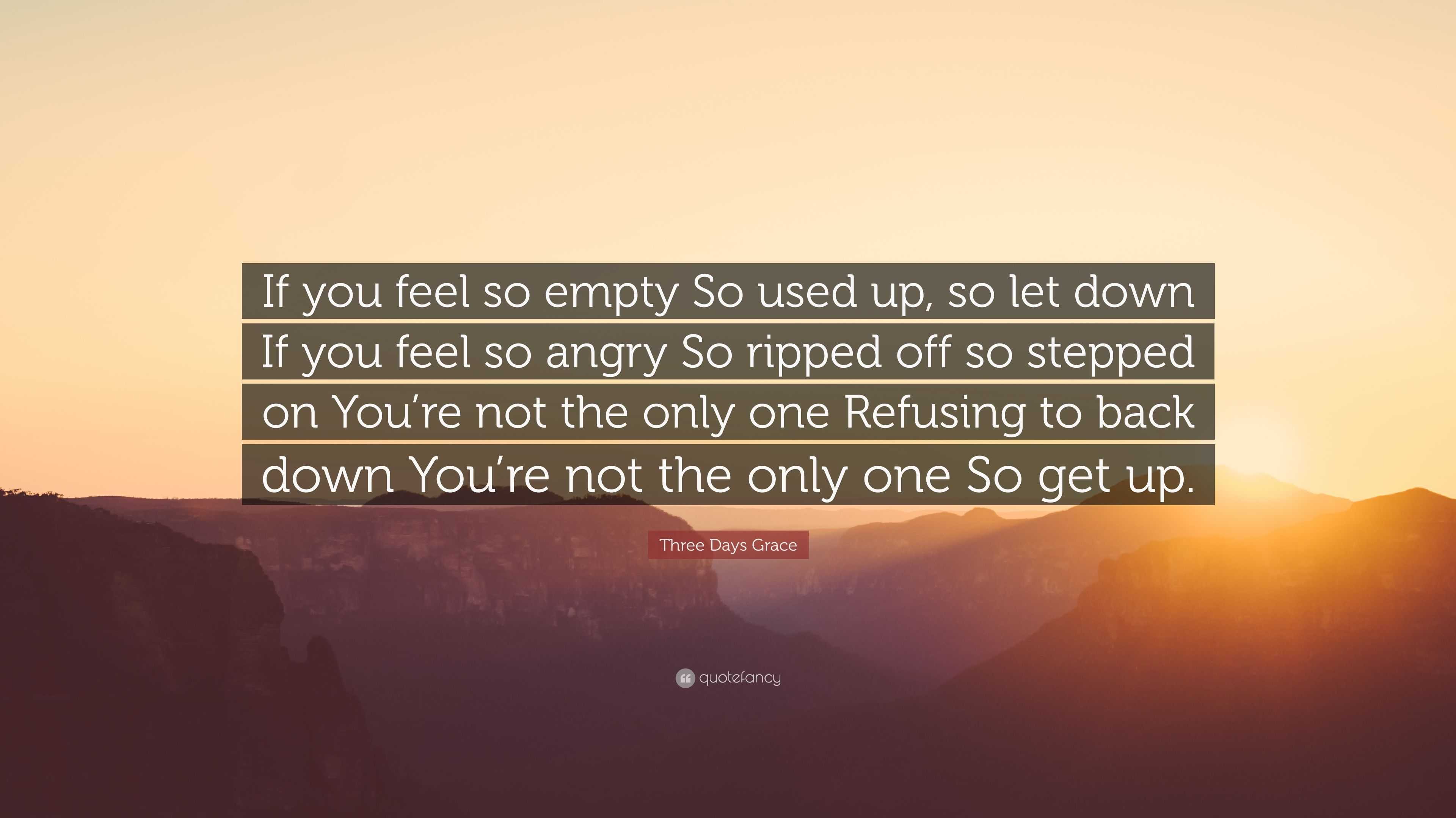 Three Days Grace Quote: “If you feel so empty So used up, so let down ...