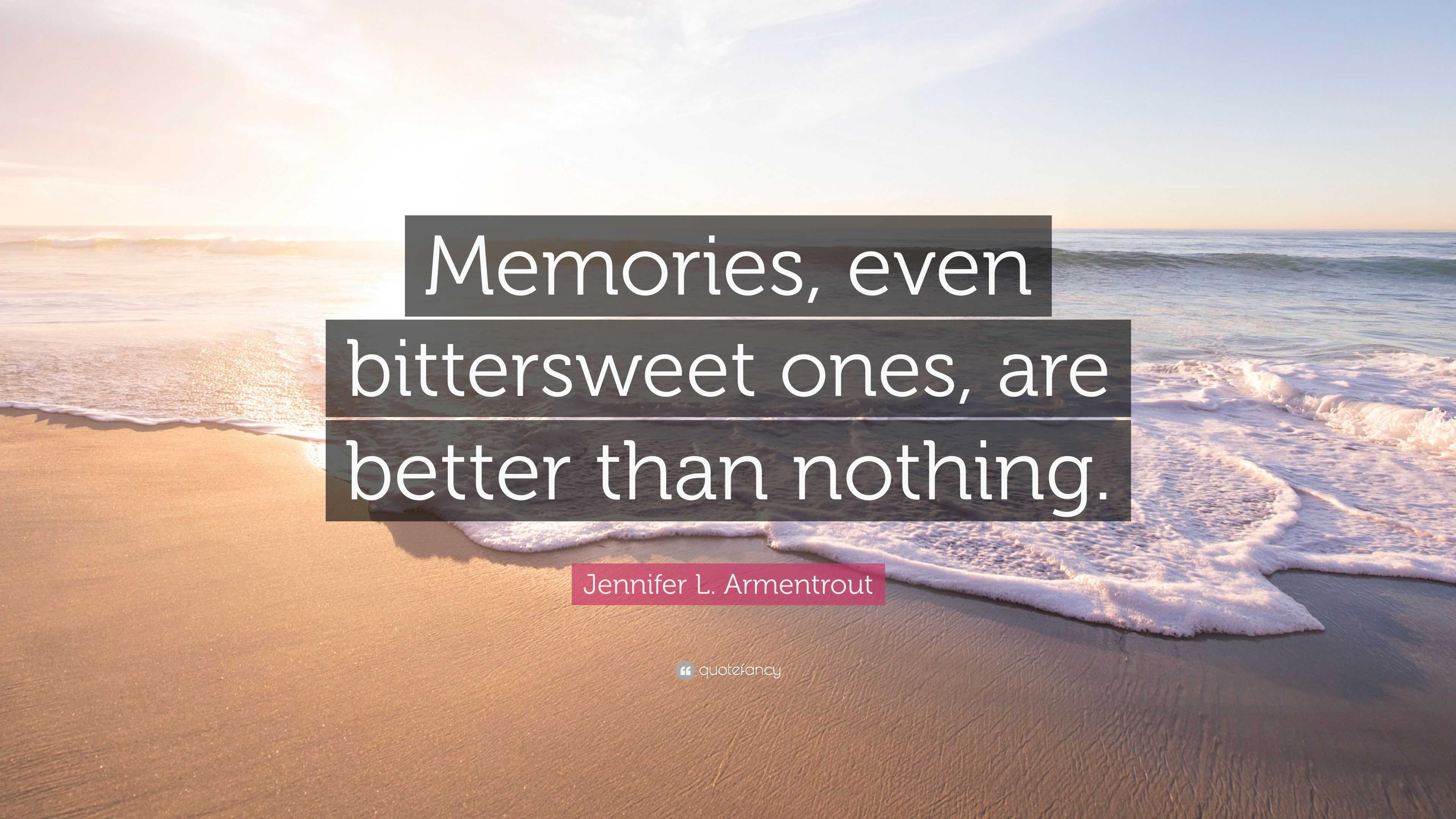 Jennifer L. Armentrout Quote: “Memories, even bittersweet ones, are ...