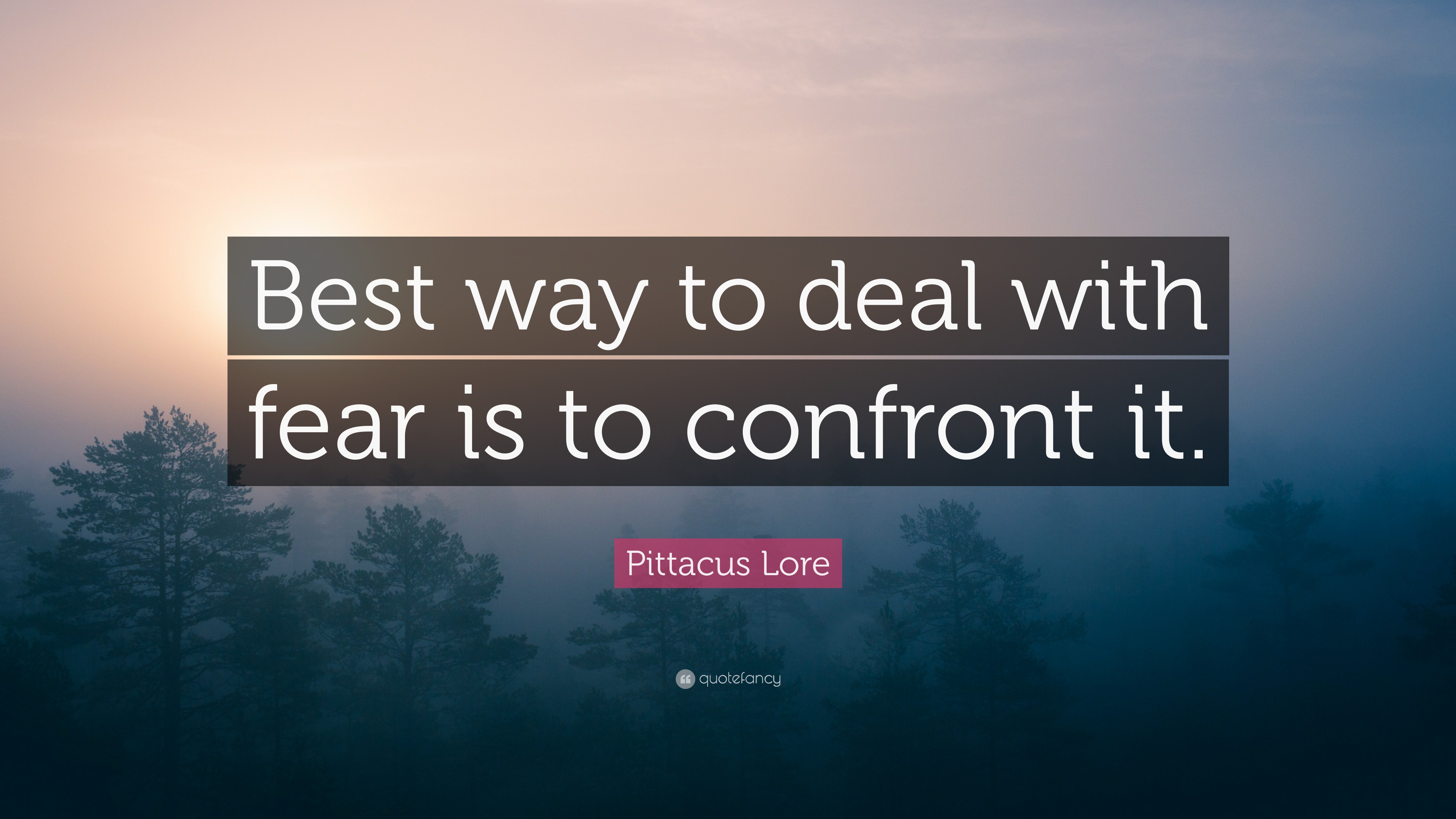 Pittacus Lore Quote: “Best way to deal with fear is to confront it.”