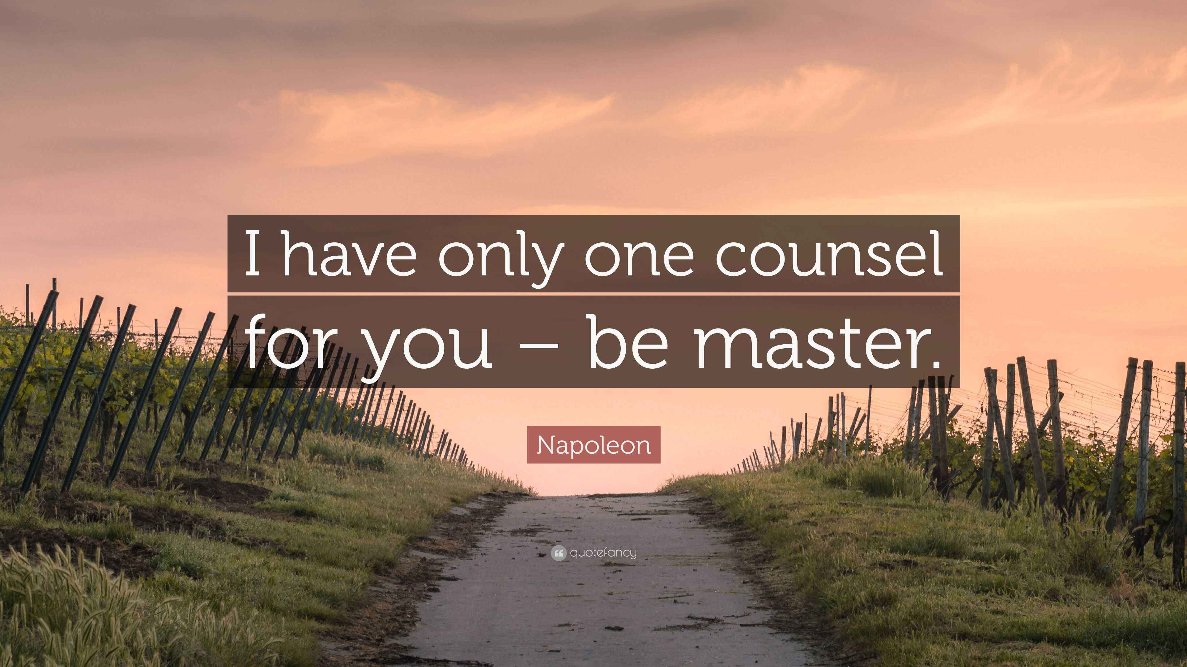 Napoleon Quote: “I have only one counsel for you – be master.”