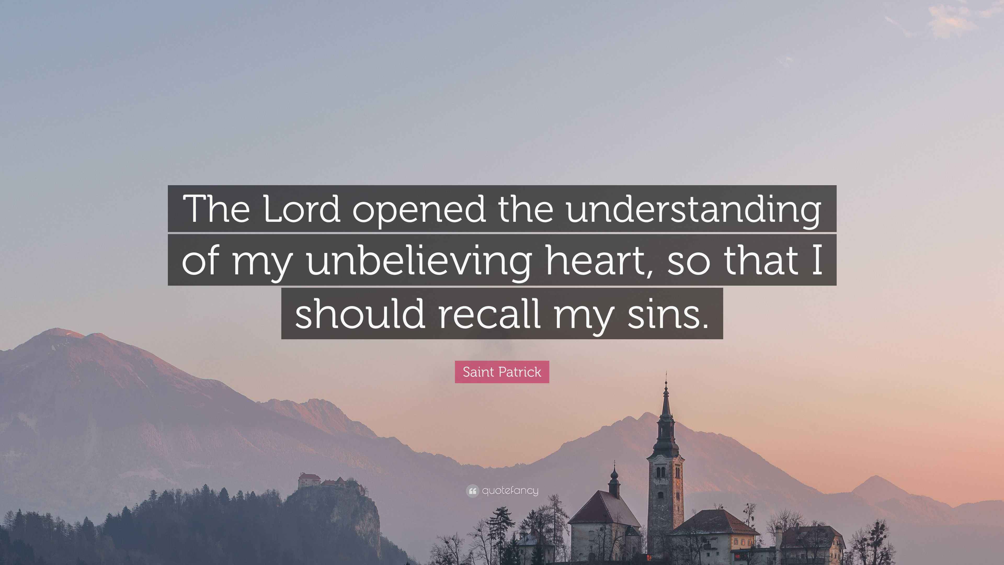 Saint Patrick Quote: “The Lord opened the understanding of my ...