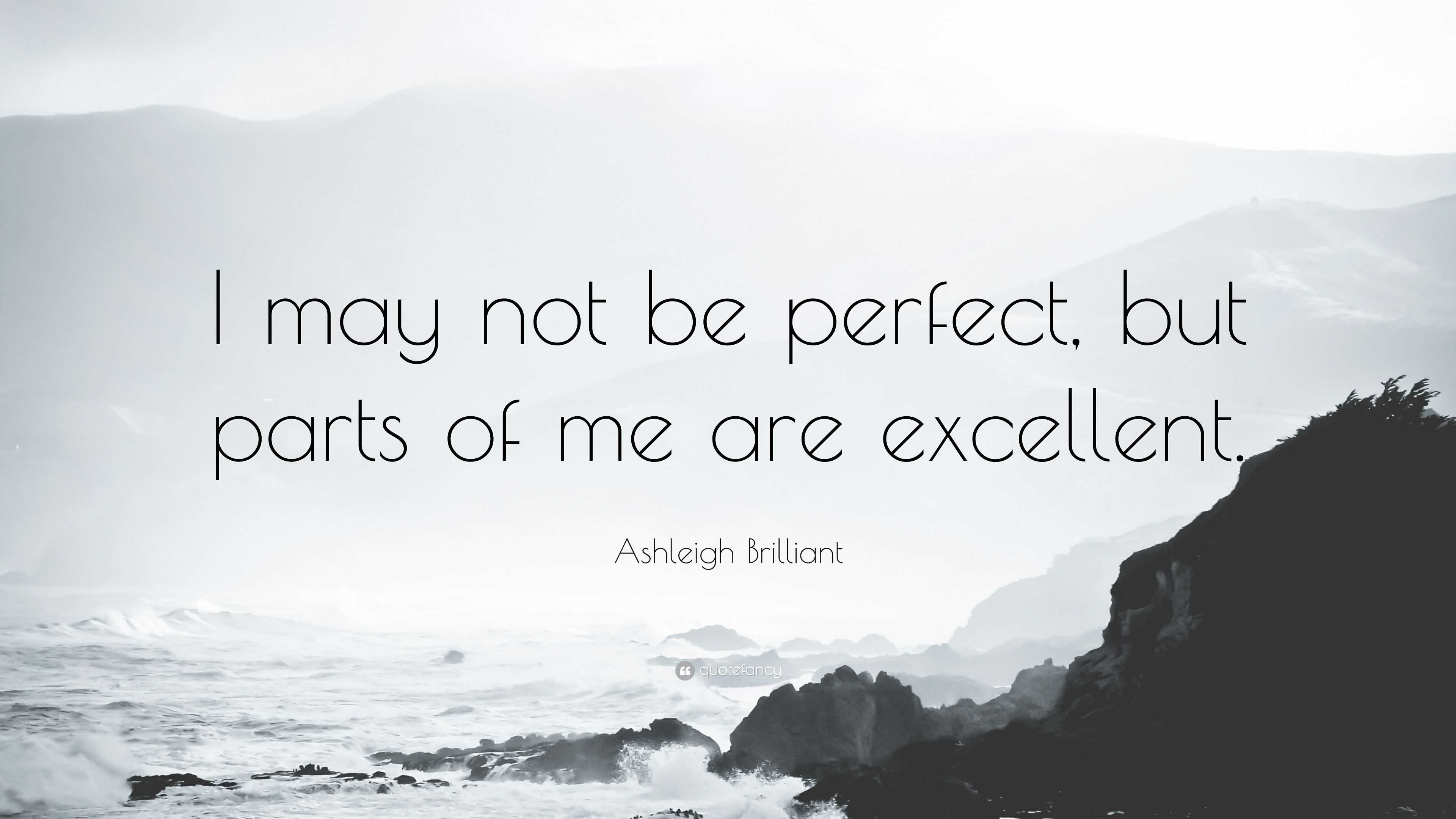 Ashleigh Brilliant Quote: “I may not be perfect, but parts of me are ...