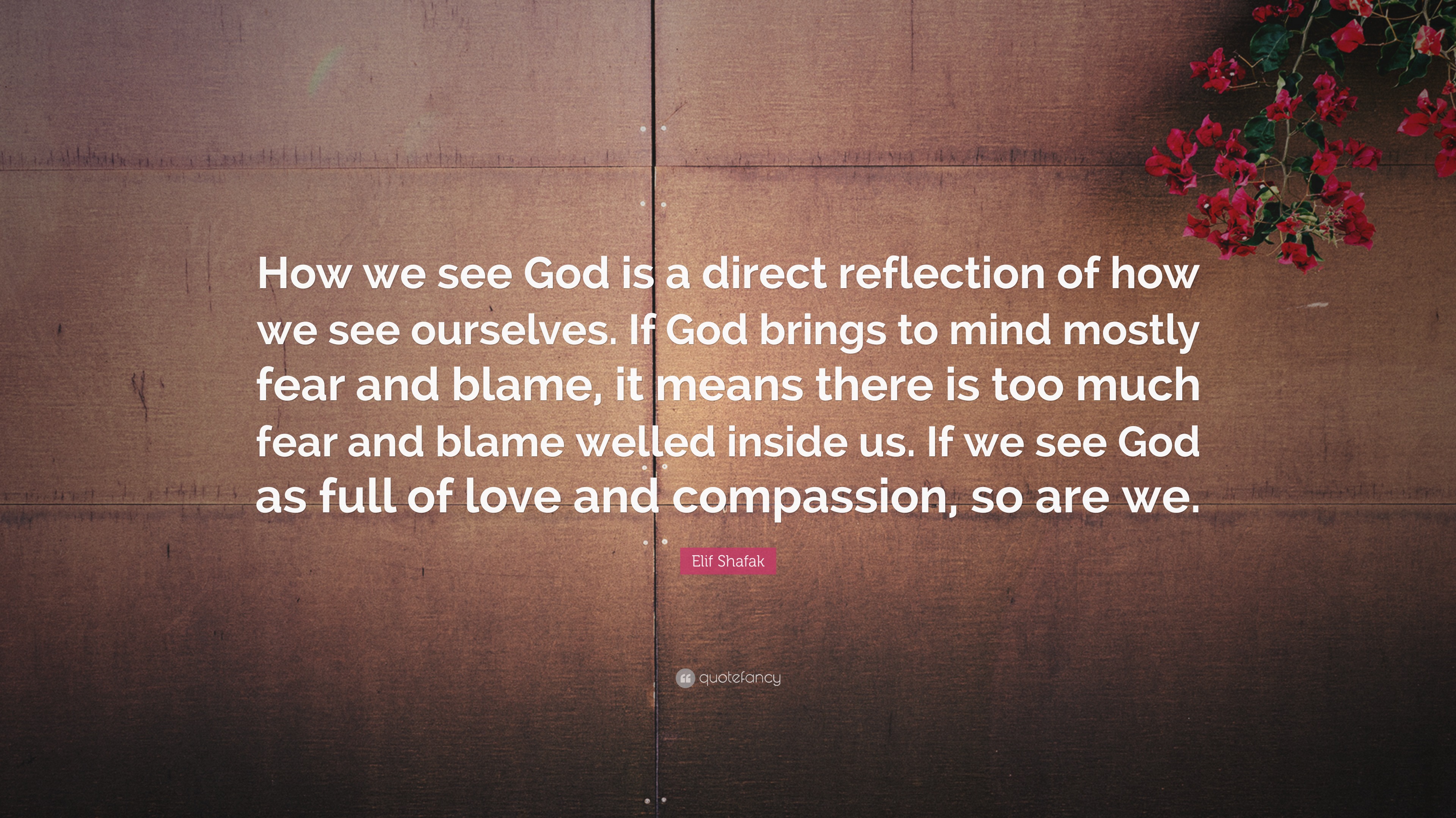 Elif Shafak Quote: “How we see God is a direct reflection of how we see ...