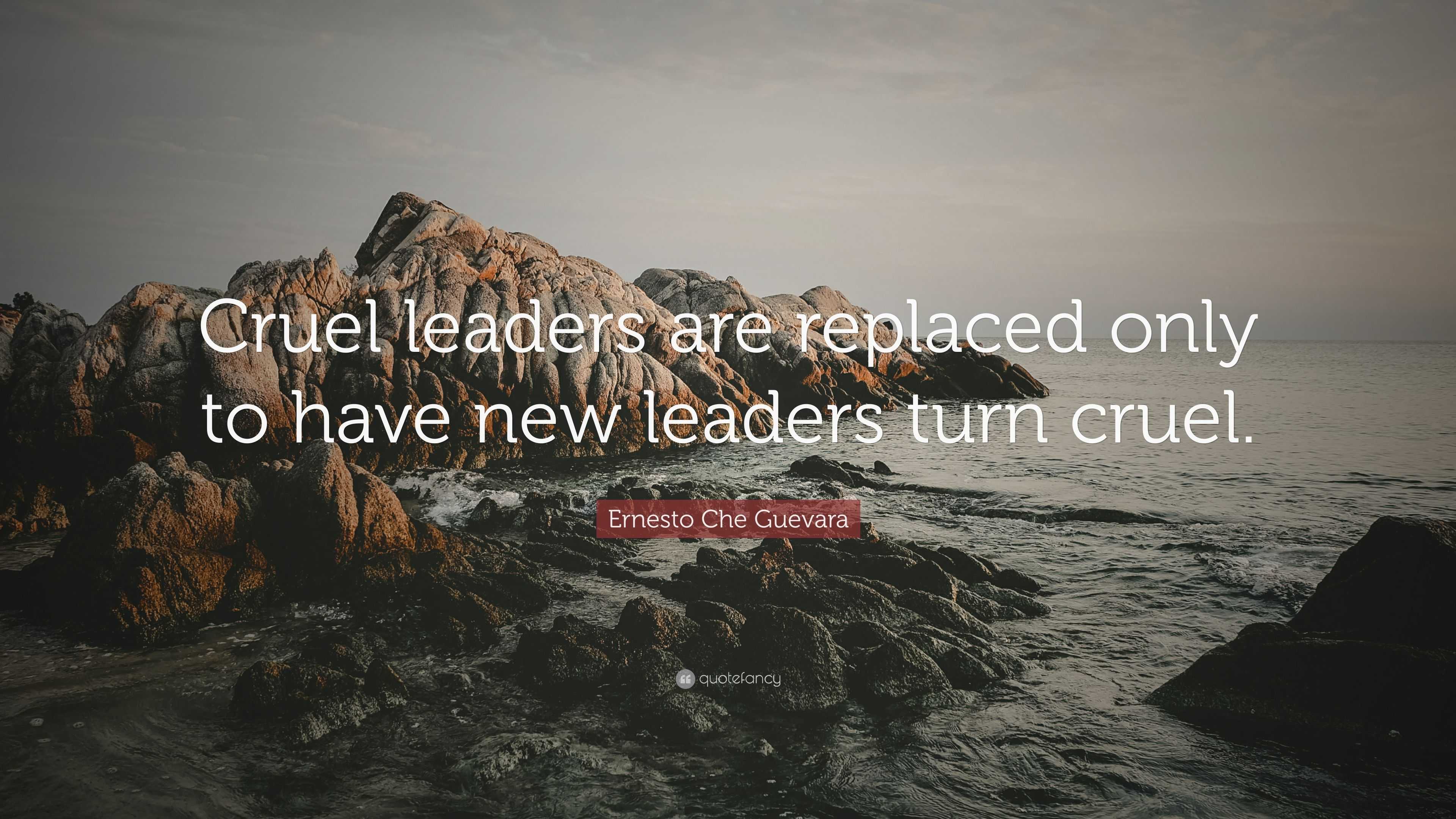 Ernesto Che Guevara Quote: “Cruel leaders are replaced only to have new ...