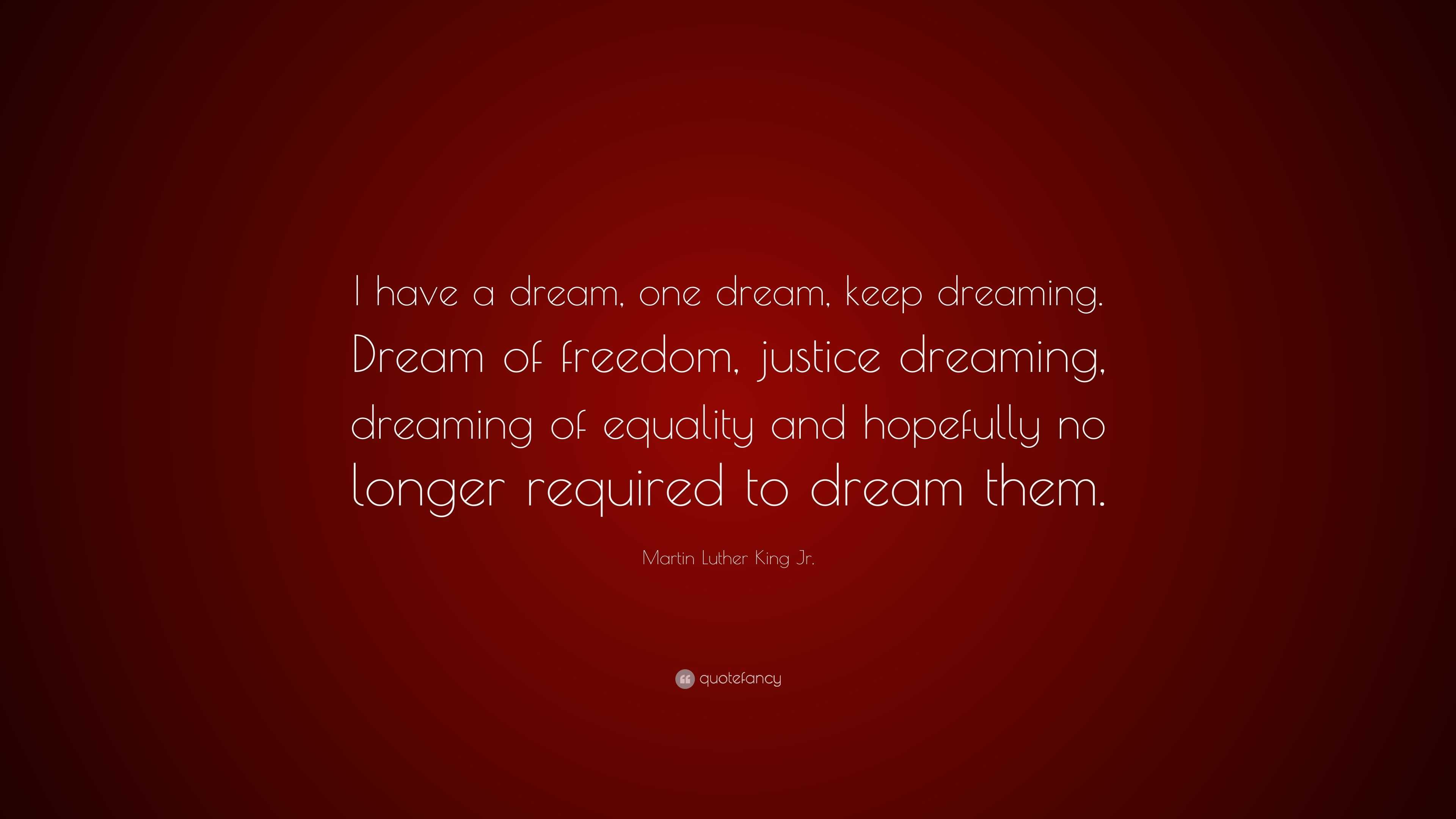 Martin Luther King Jr. Quote: “I have a dream, one dream, keep dreaming ...