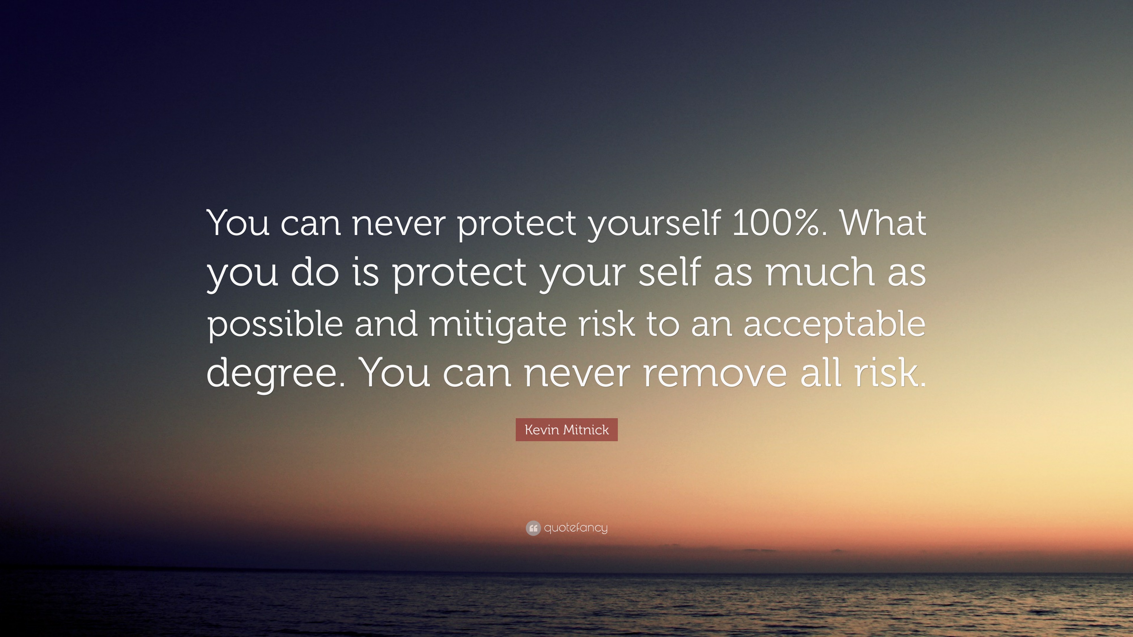 Kevin Mitnick Quote: “You can never protect yourself 100%. What you do ...