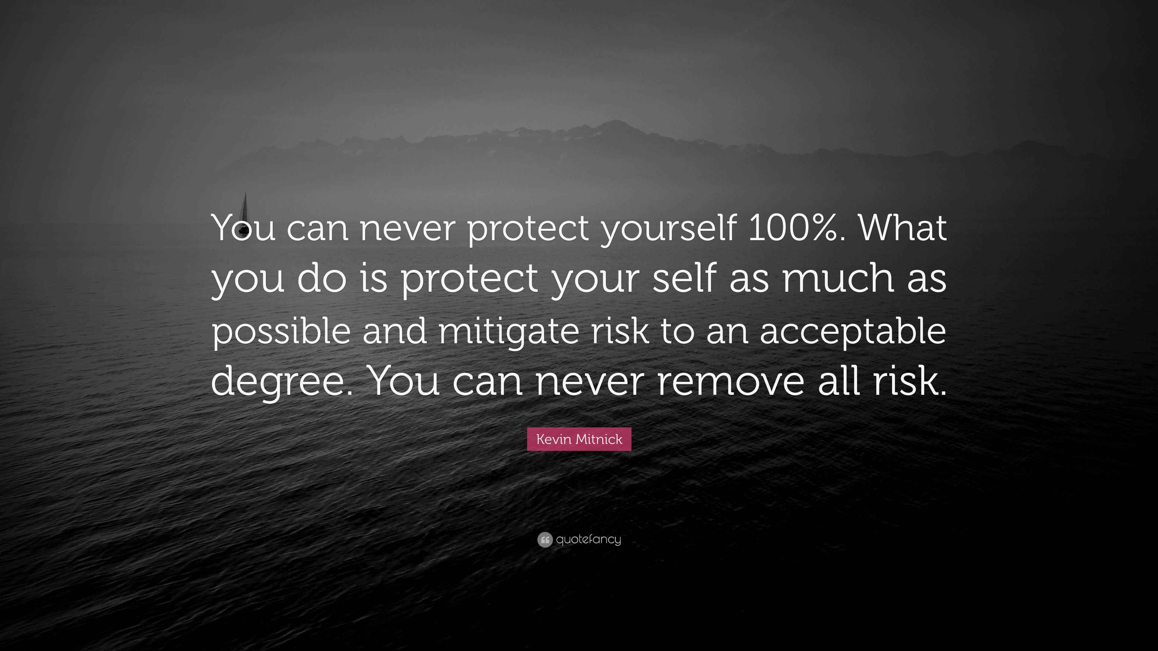 Kevin Mitnick Quote: “You can never protect yourself 100%. What you do ...