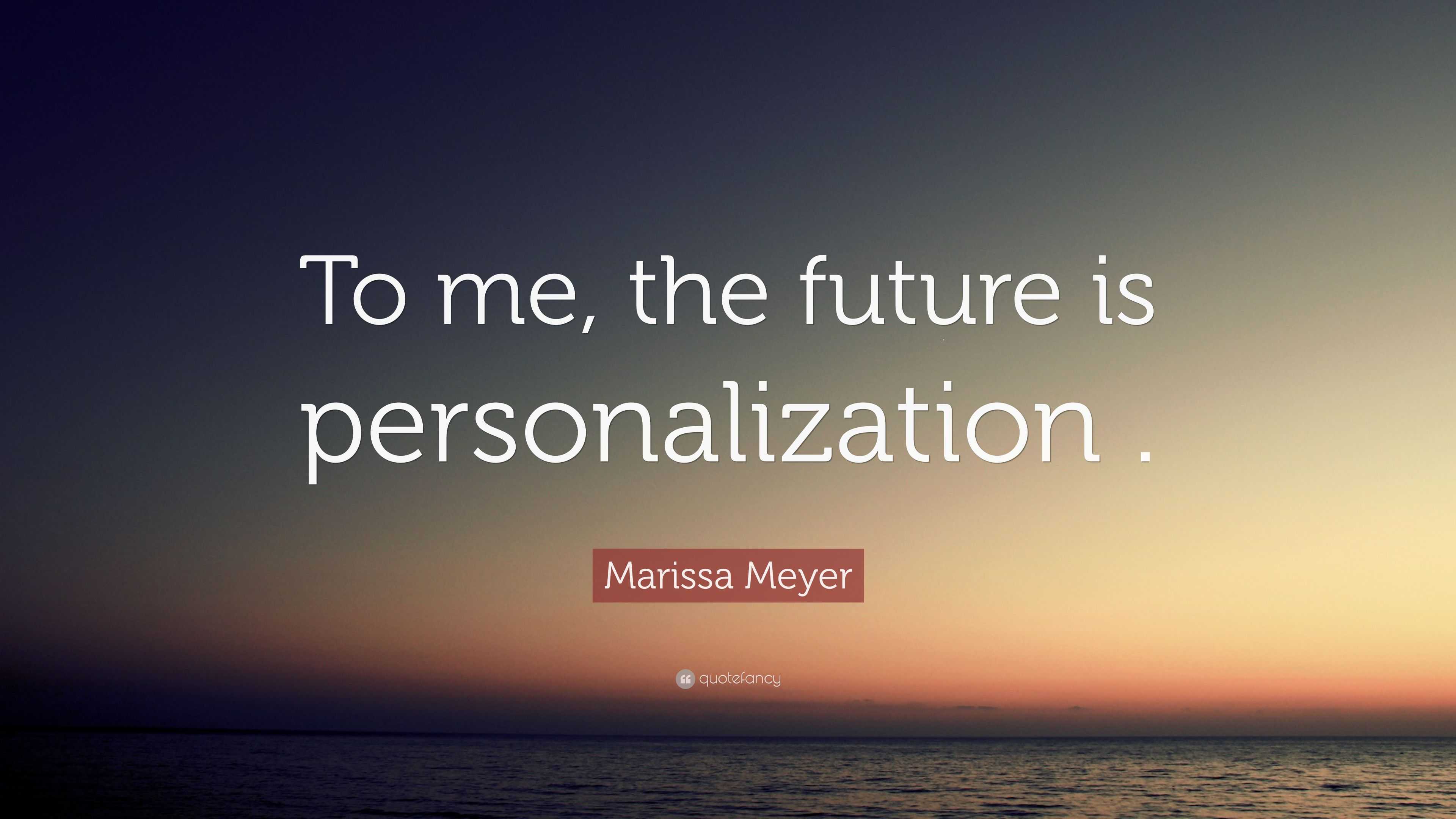 Marissa Meyer Quote: “To me, the future is personalization
