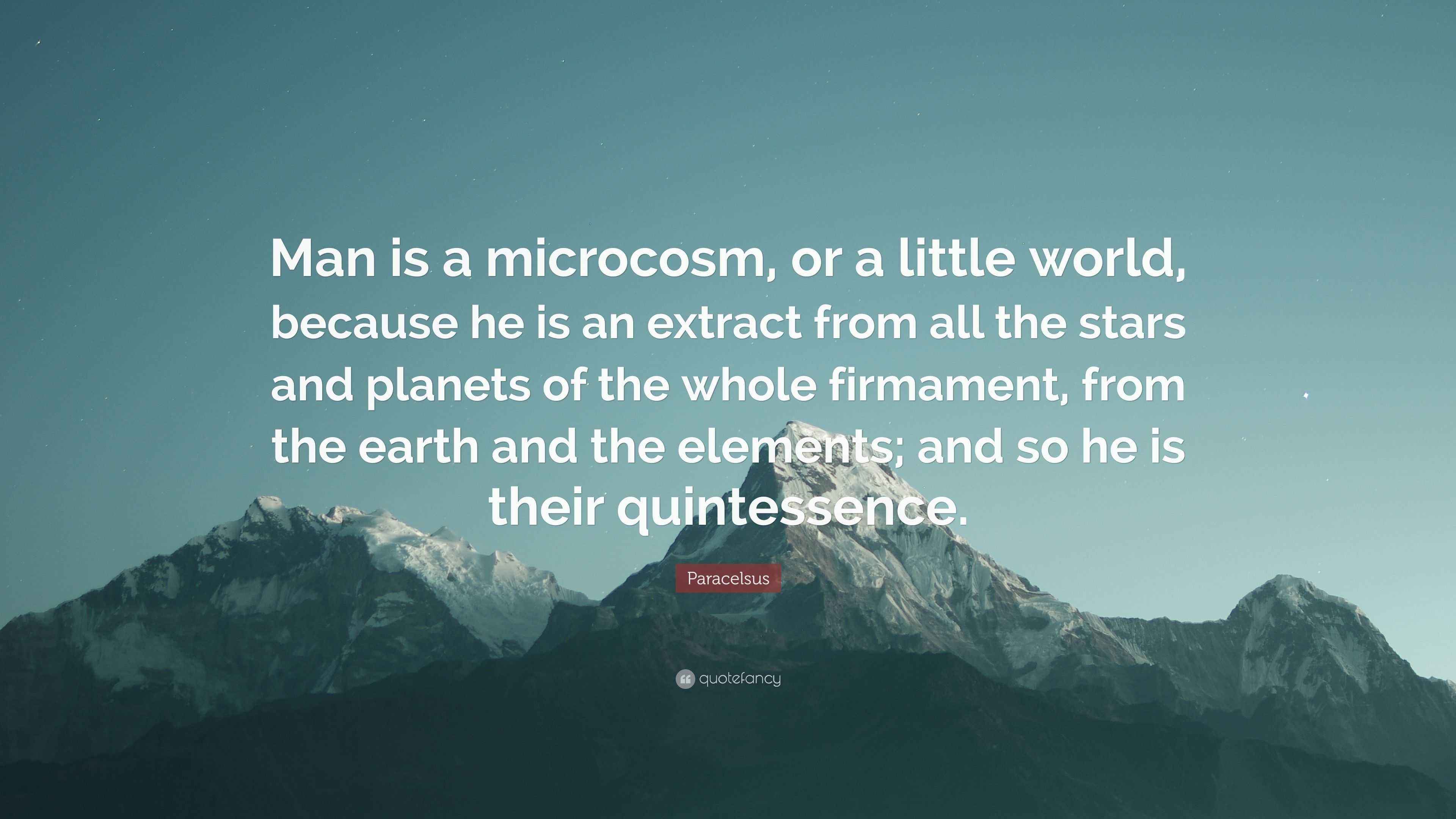 Paracelsus Quote: “Man is a microcosm, or a little world, because he is ...