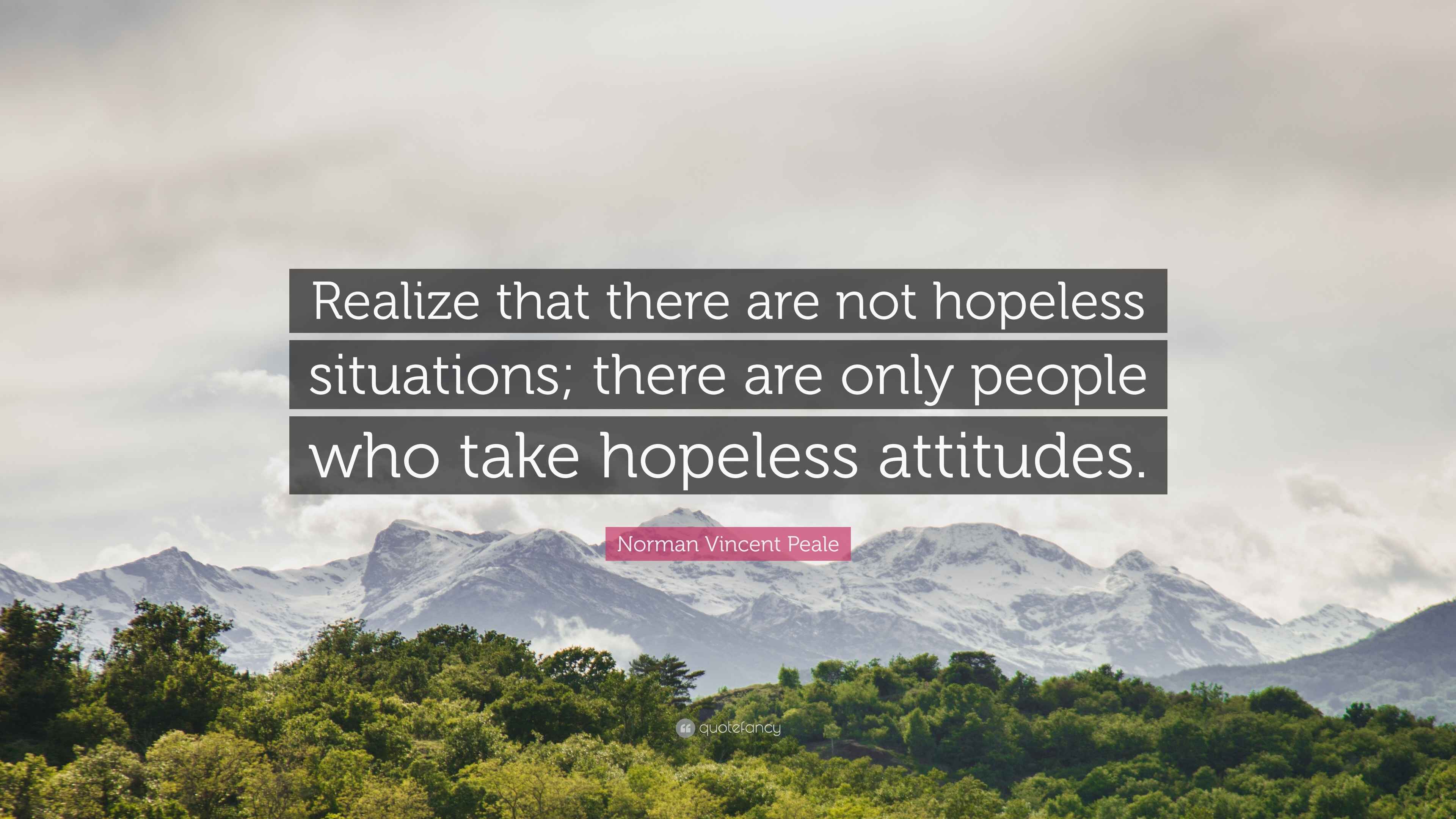 Norman Vincent Peale Quote: “Realize that there are not hopeless ...