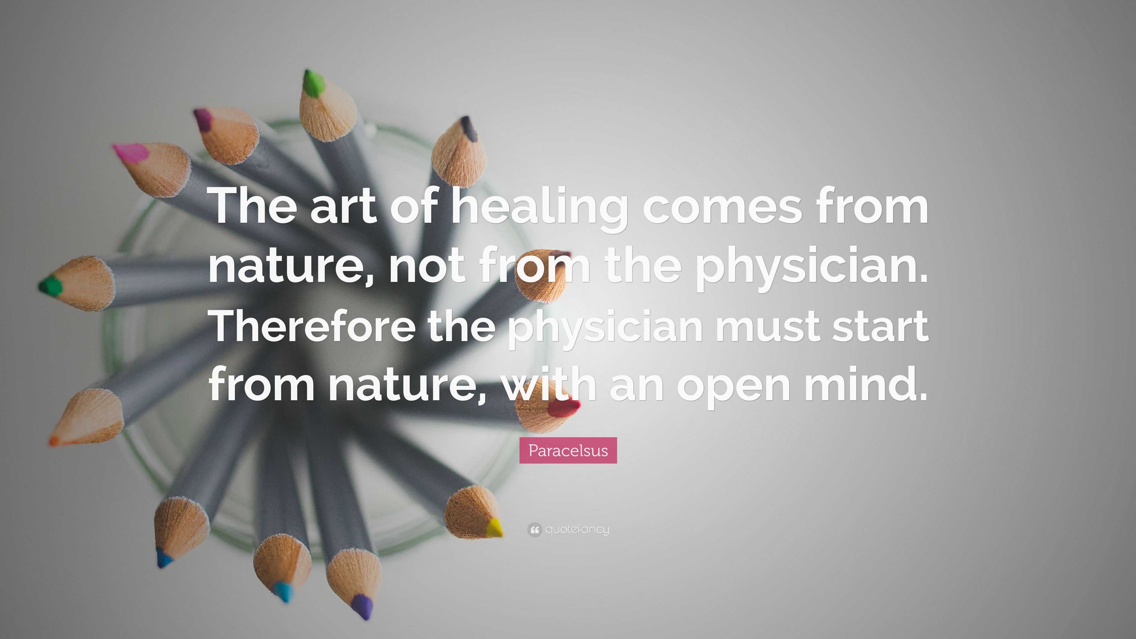 Paracelsus Quote: “The art of healing comes from nature, not from the ...