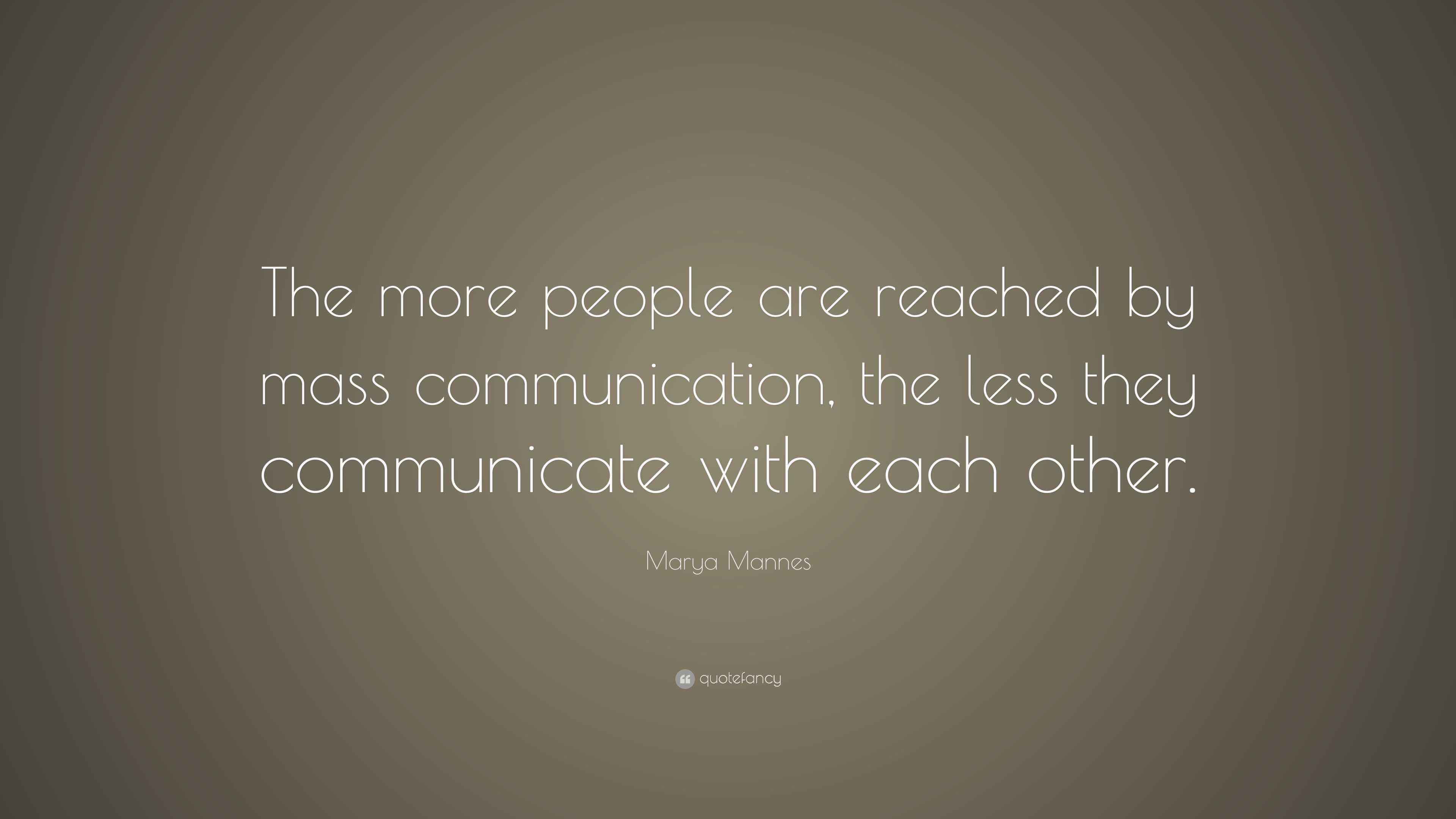 Marya Mannes Quote: “The more people are reached by mass communication ...