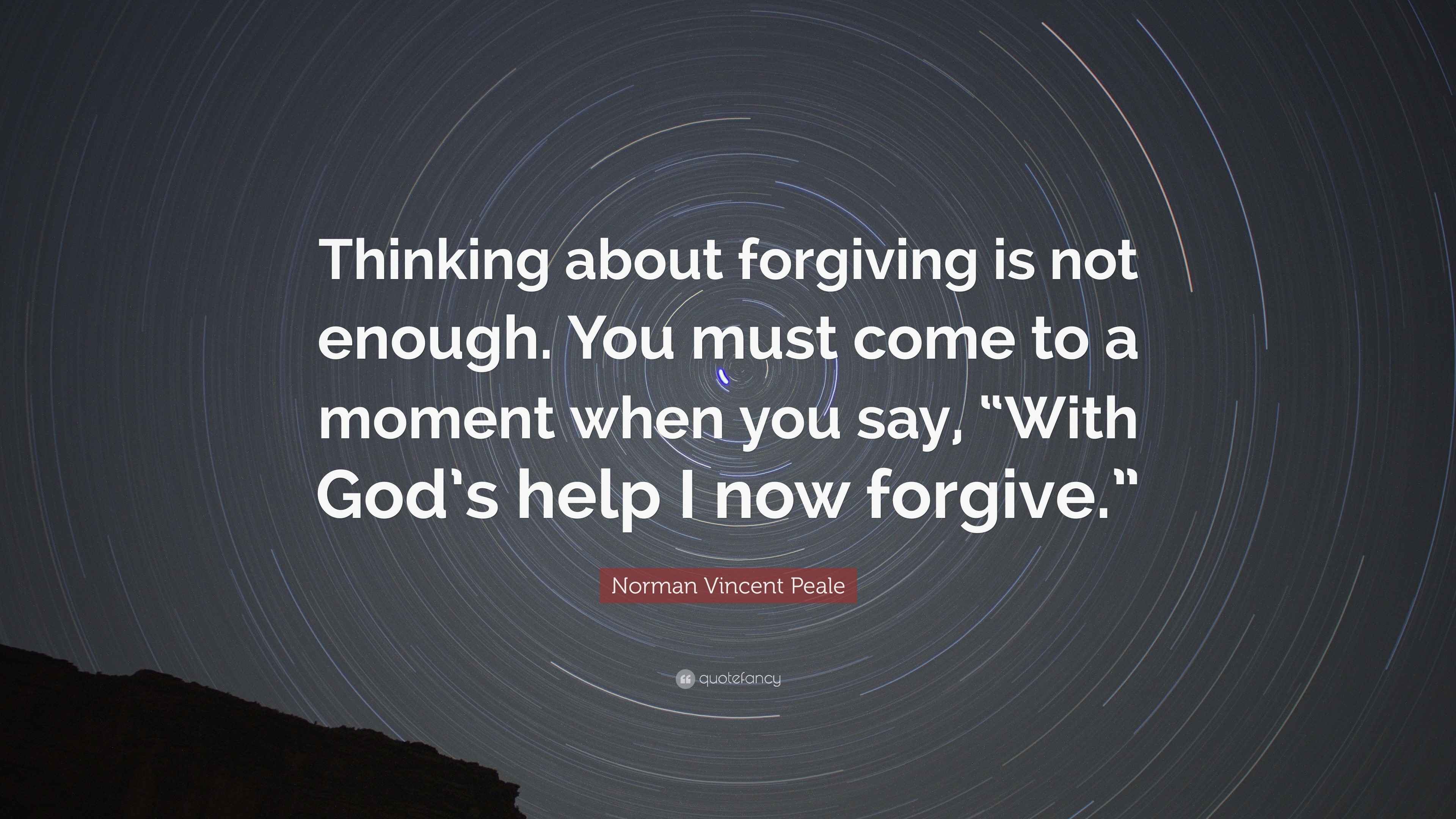 Norman Vincent Peale Quote: “Thinking about forgiving is not enough ...