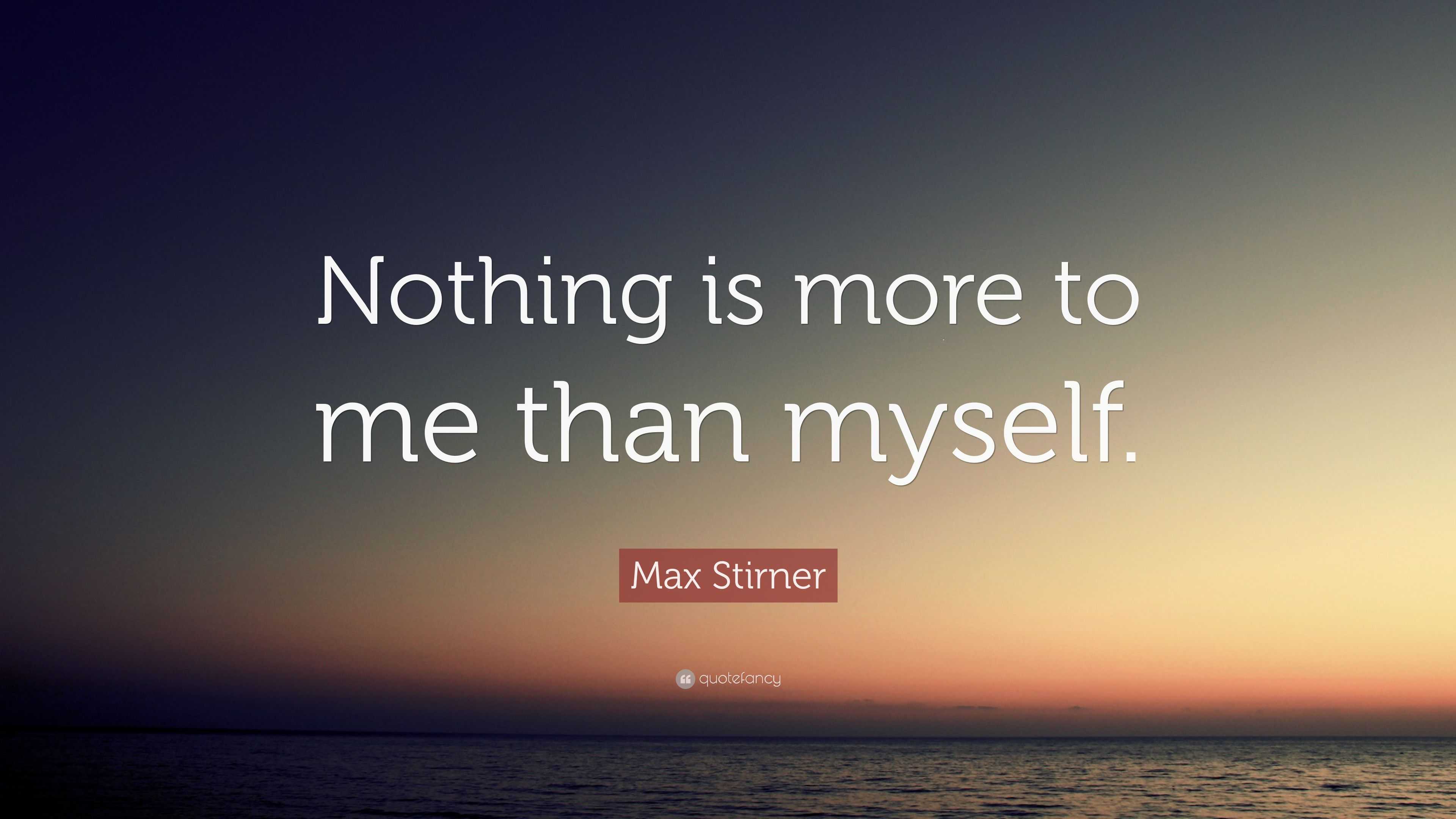 Max Stirner Quote: “Nothing is more to me than myself.”