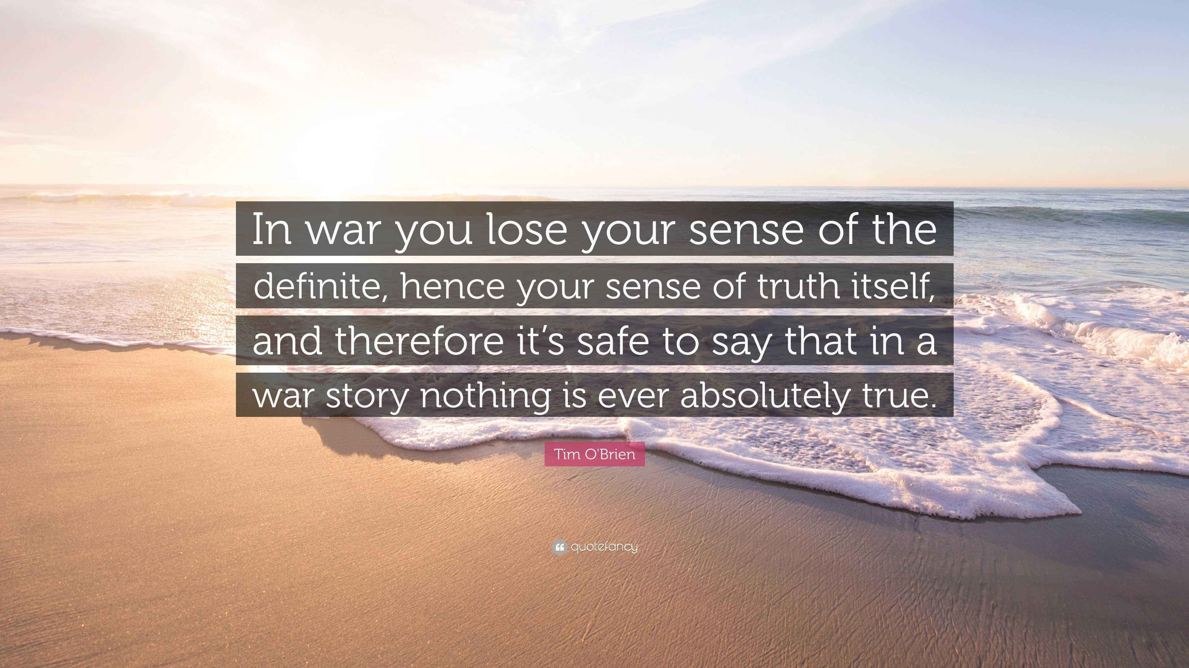 Tim O'Brien Quote: “In war you lose your sense of the definite, hence ...