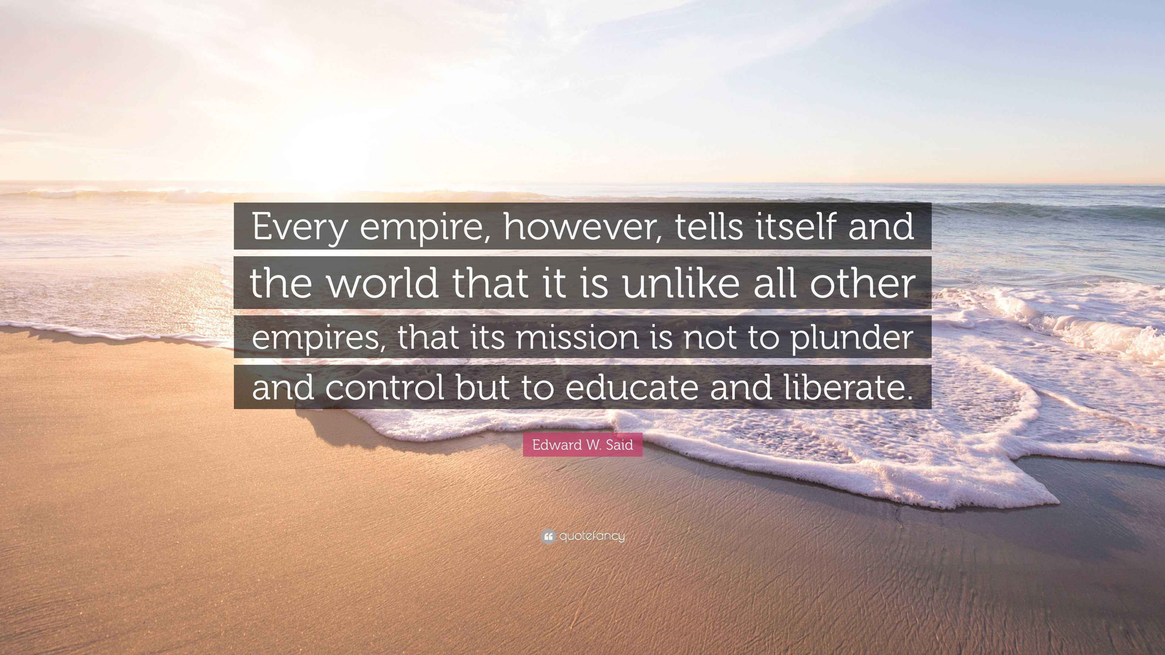 Edward W. Said Quote: “Every empire, however, tells itself and the ...