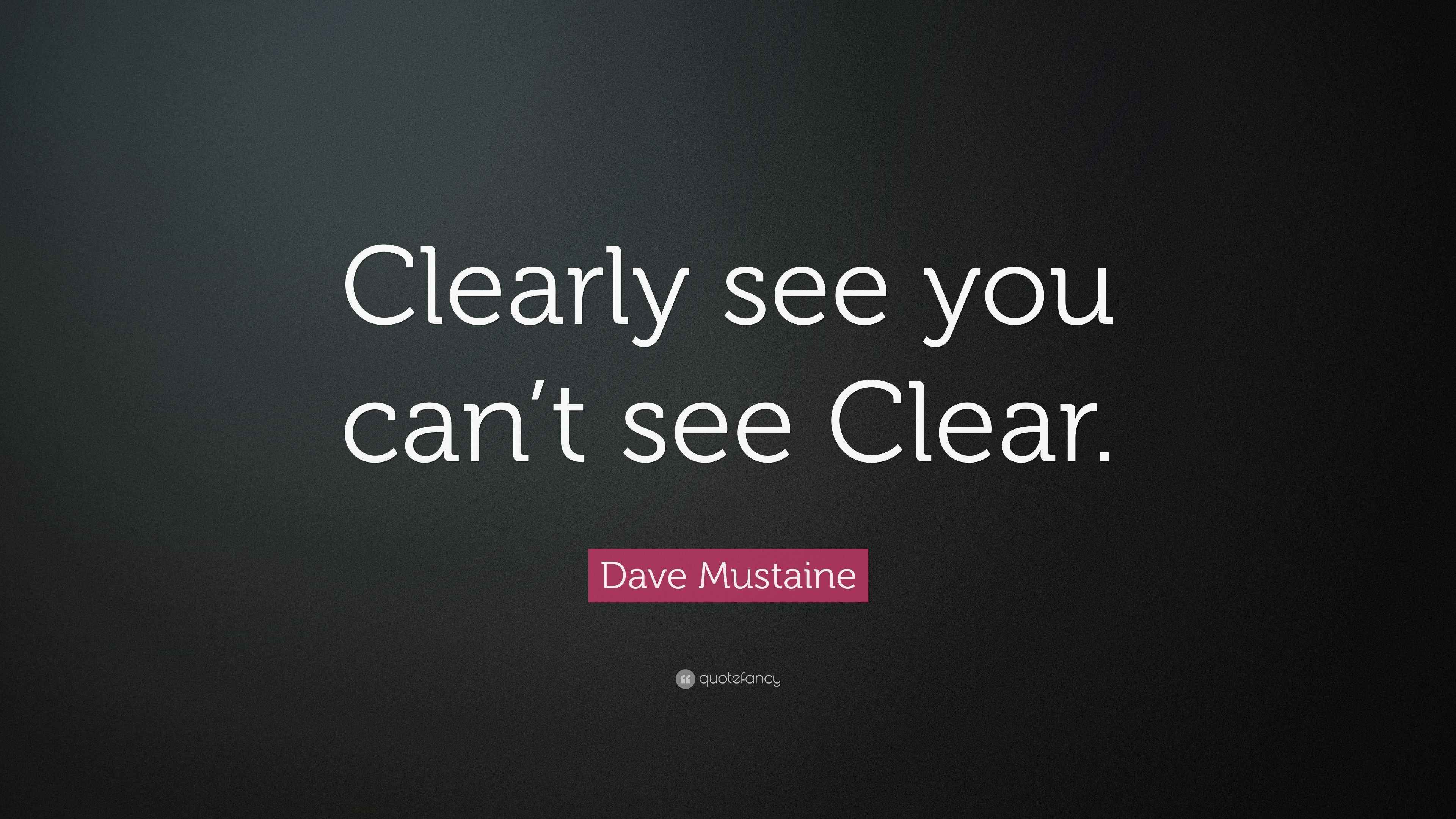 Dave Mustaine Quote: “Clearly see you can’t see Clear.”