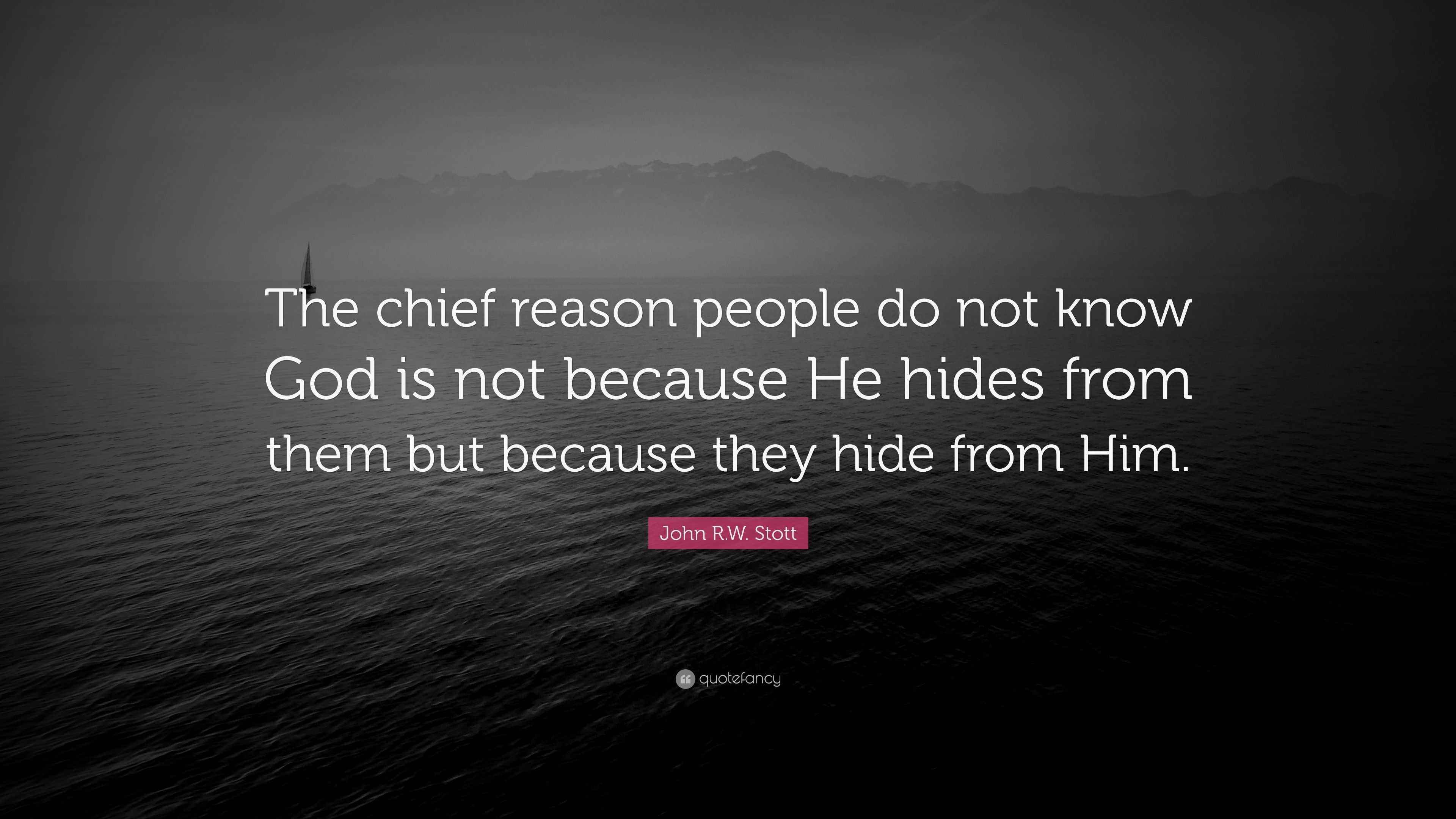 John R.W. Stott Quote: “The chief reason people do not know God is not ...