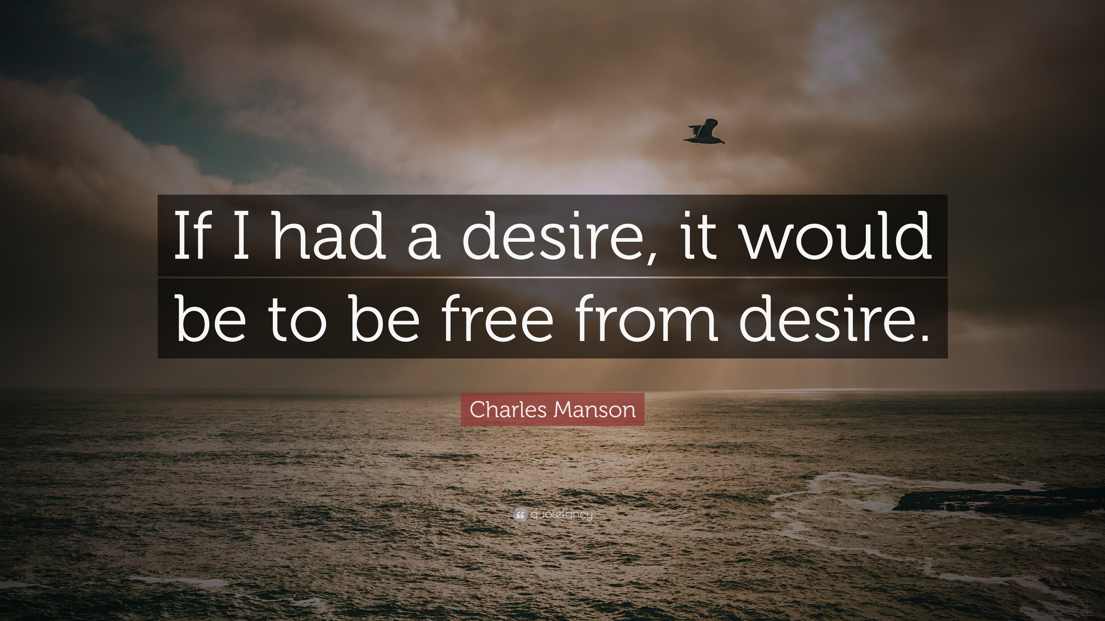 Charles Manson Quote: “If I had a desire, it would be to be free from ...
