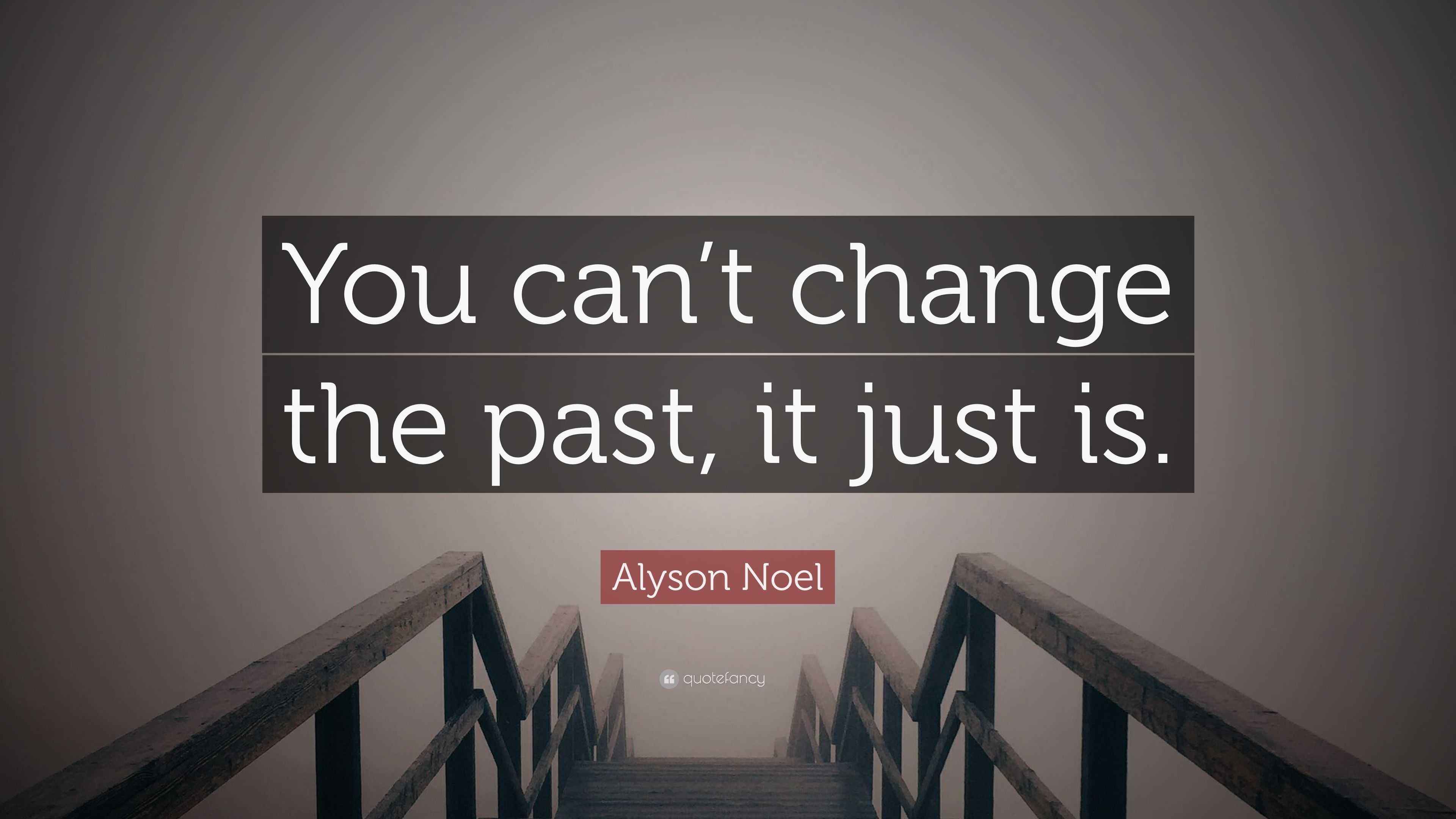 Alyson Noel Quote: “You can’t change the past, it just is.”