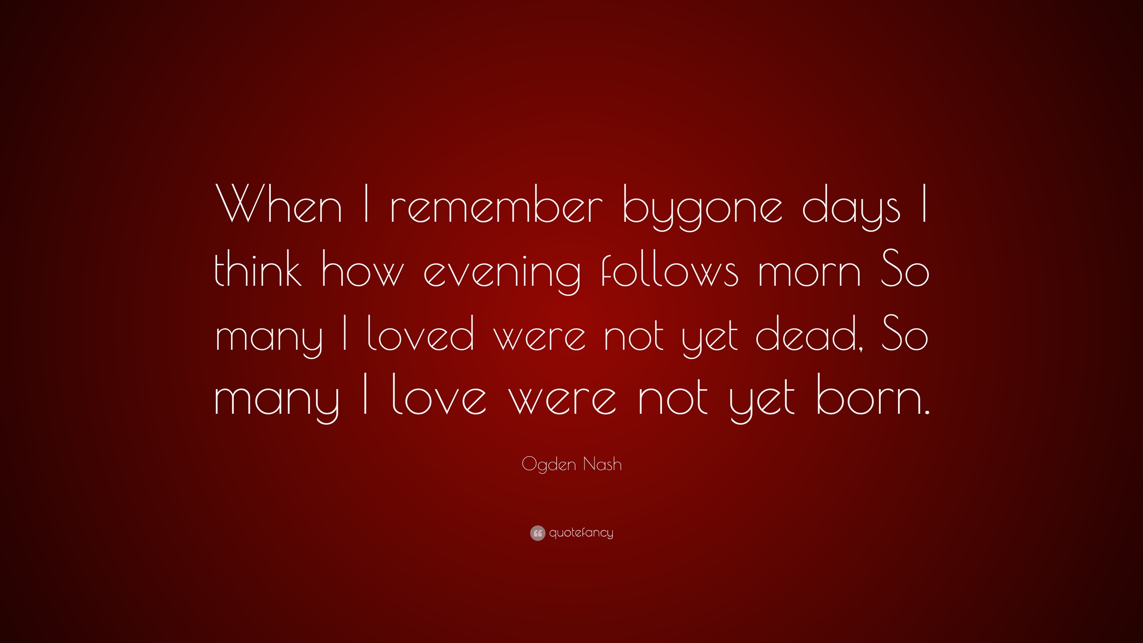 Ogden Nash Quote: “When I remember bygone days I think how evening ...