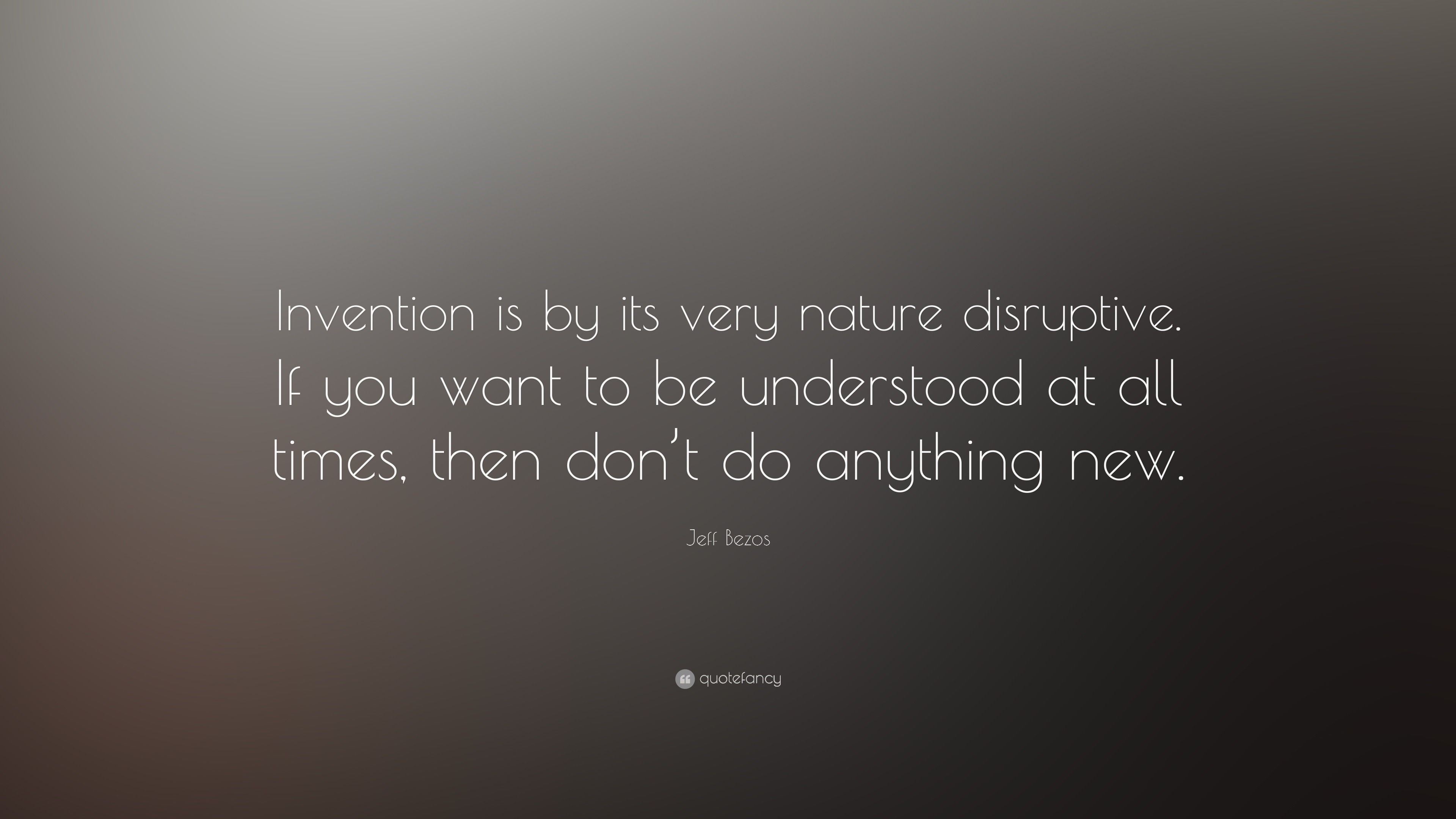Jeff Bezos Quote: “Invention is by its very nature disruptive. If you ...