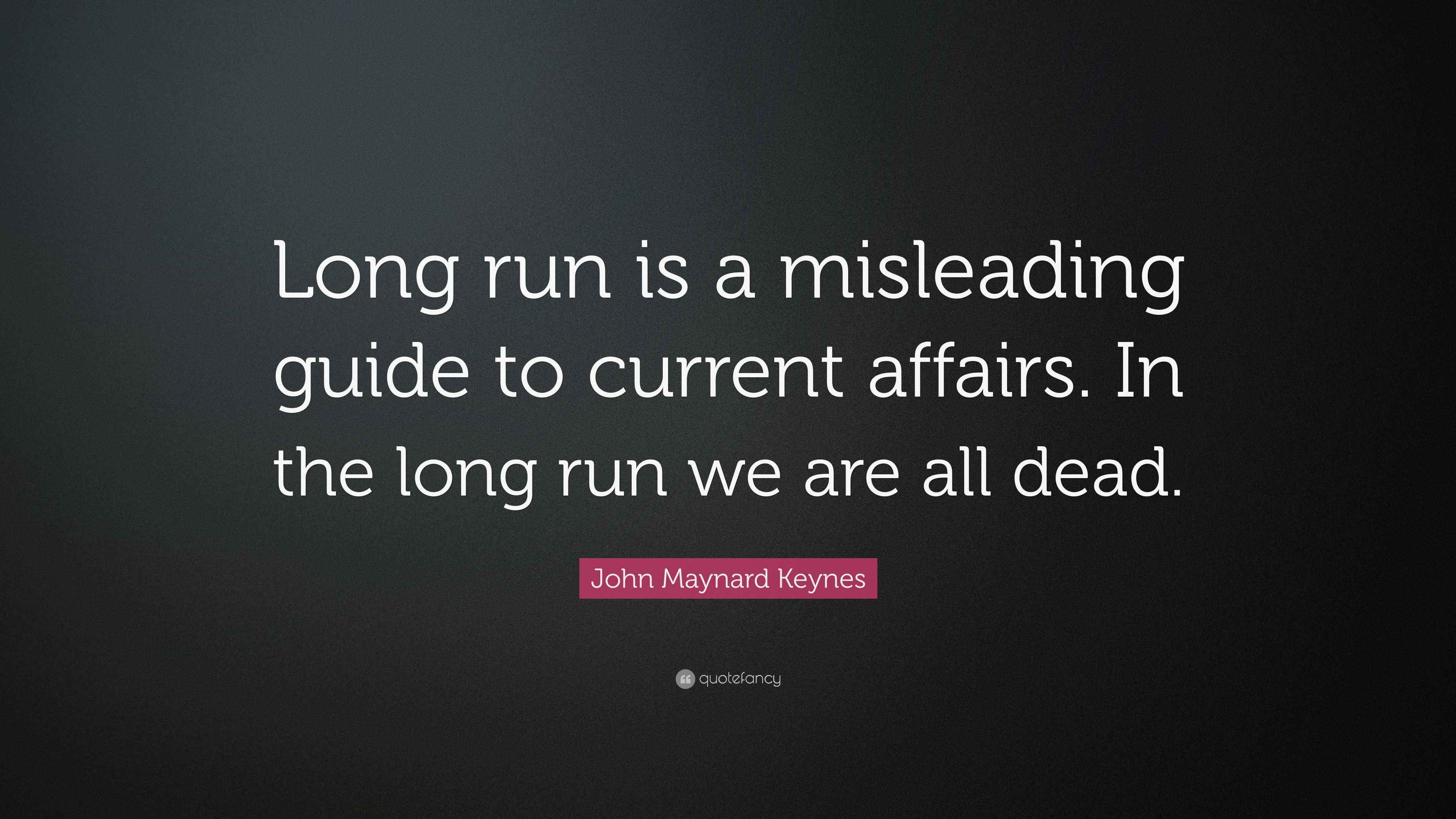 John Maynard Keynes Quote: “Long run is a misleading guide to current ...