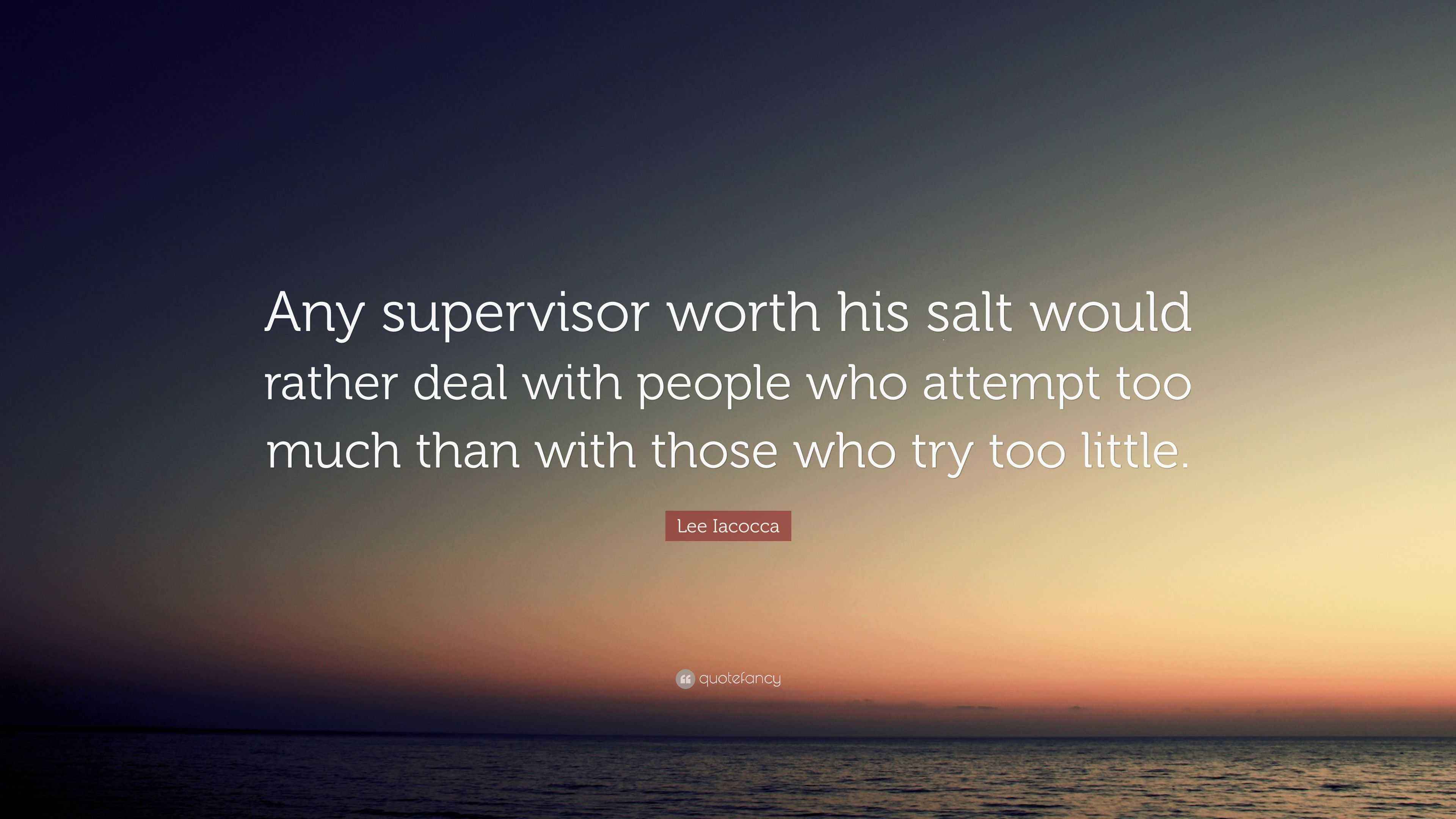 Lee Iacocca Quote: “Any supervisor worth his salt would rather deal ...