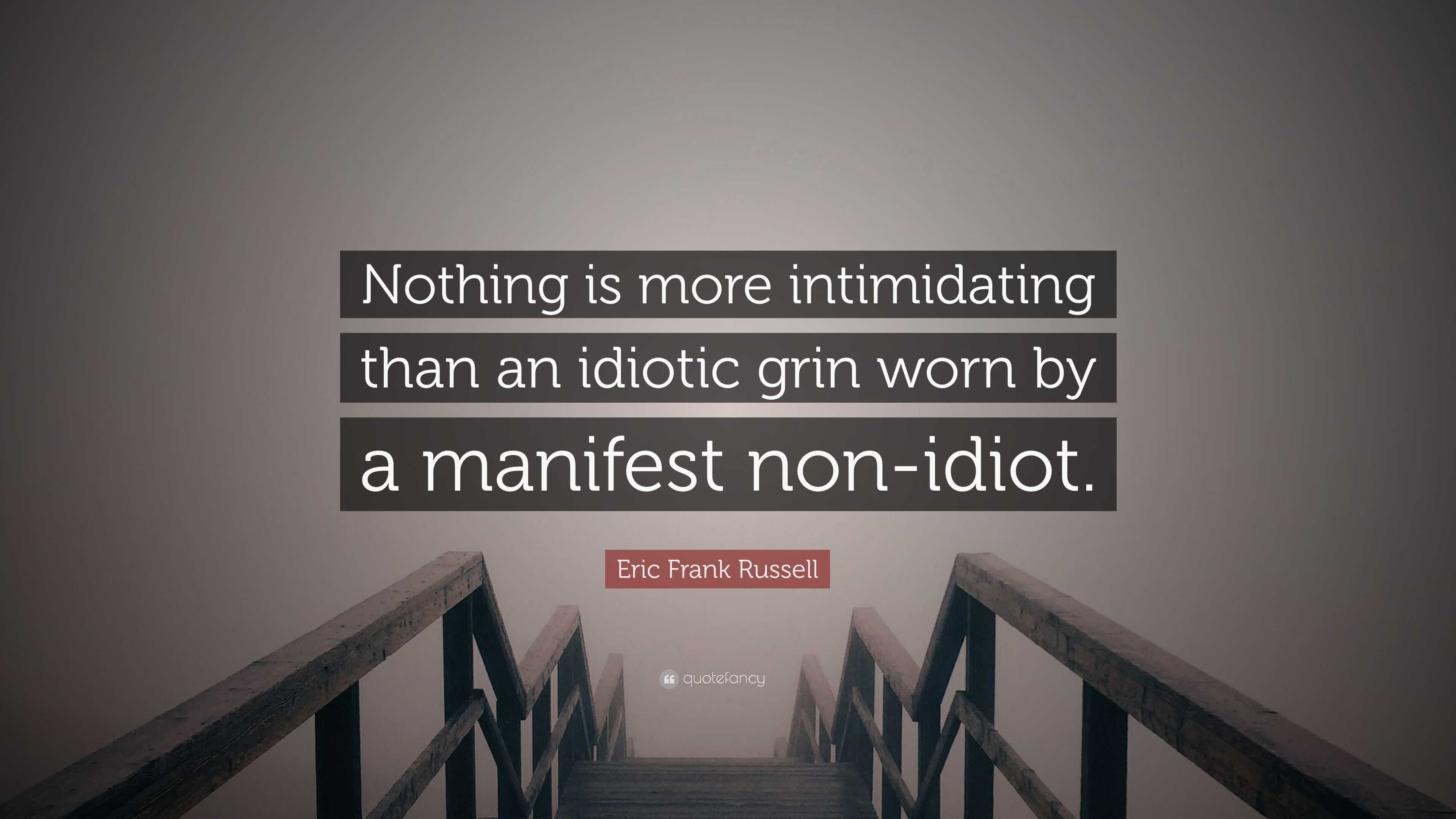 Eric Frank Russell Quote: “Nothing is more intimidating than an idiotic ...