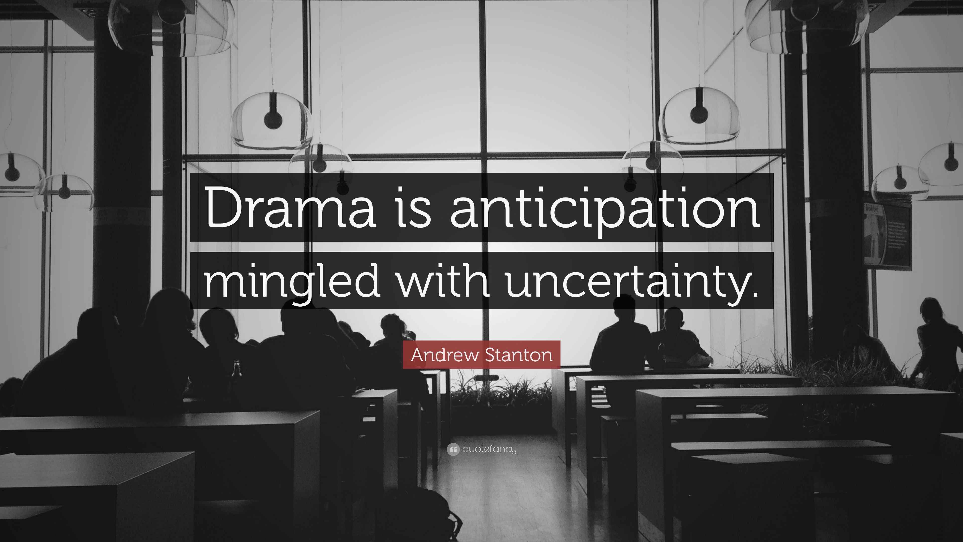 Andrew Stanton Quote: “Drama is anticipation mingled with uncertainty.”