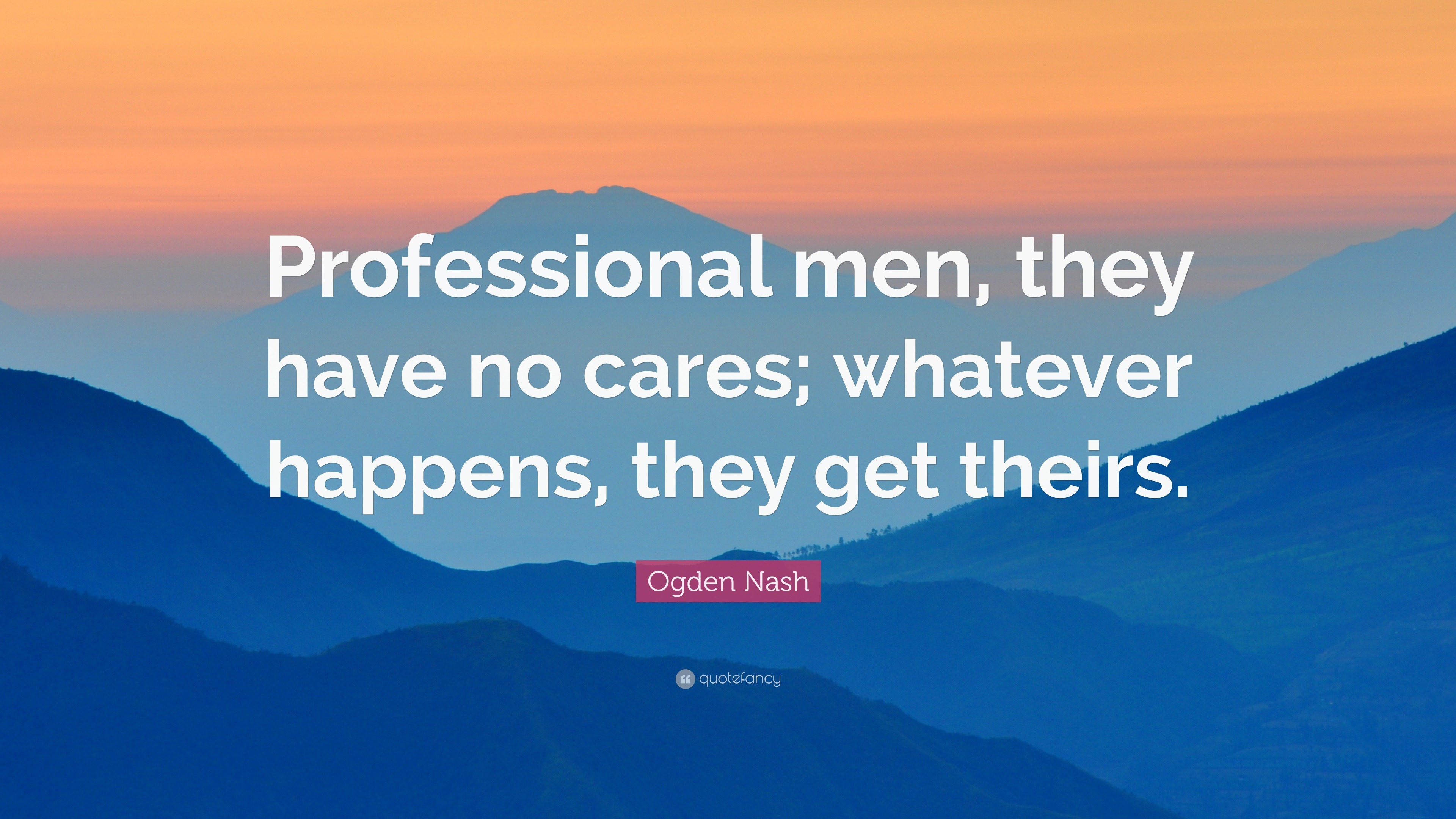 Ogden Nash Quote: “Professional men, they have no cares; whatever ...