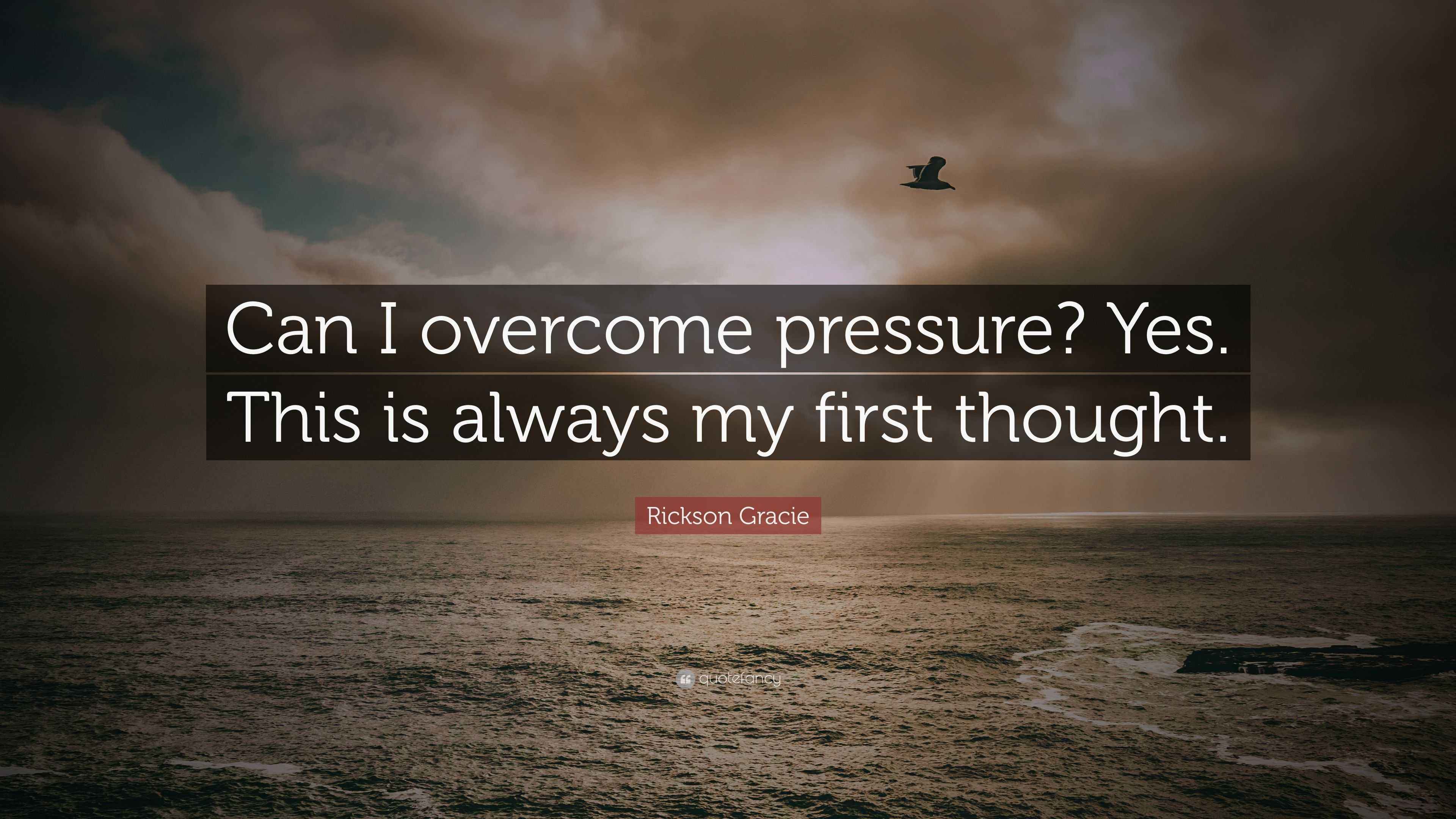 Rickson Gracie Quote: “Can I overcome pressure? Yes. This is always my ...