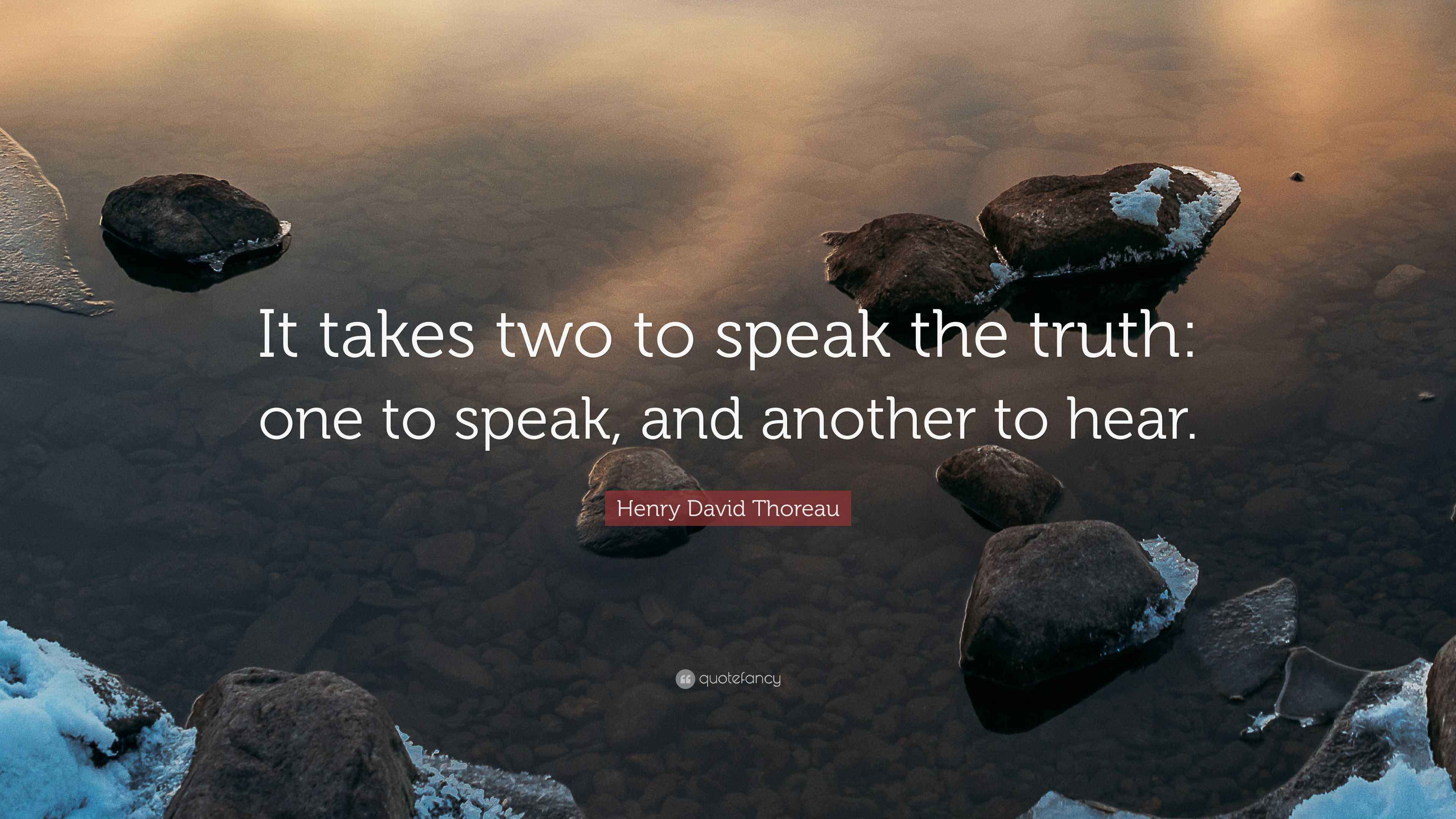 Henry David Thoreau Quote: “It takes two to speak the truth: one to ...