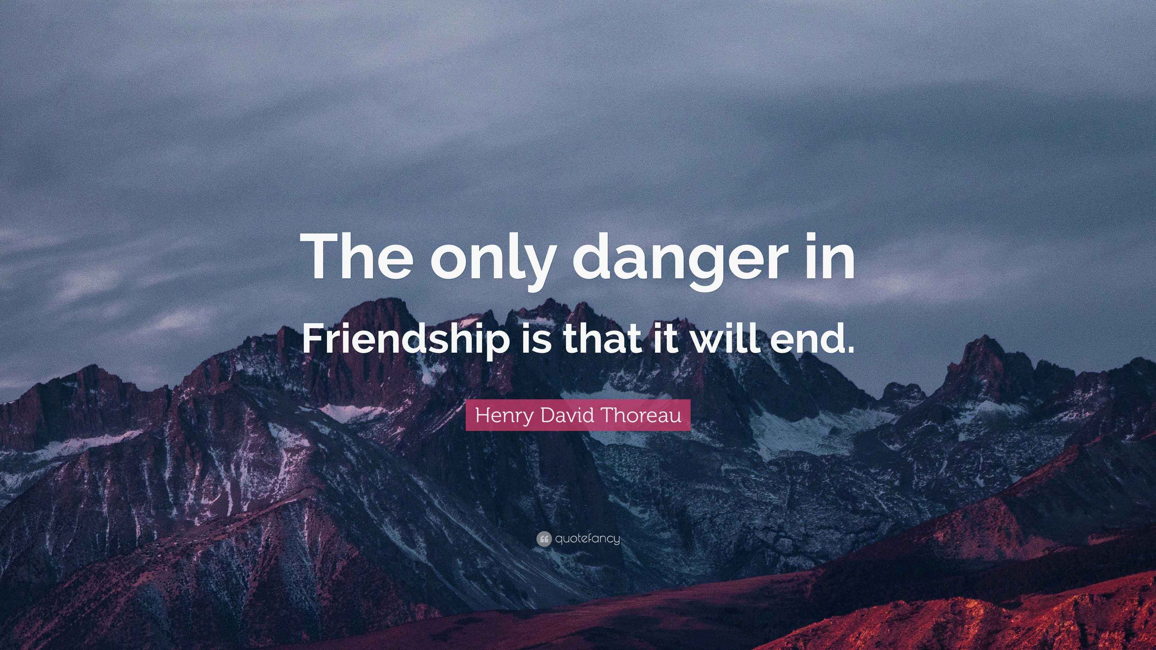 Henry David Thoreau Quote: “The only danger in Friendship is that it ...