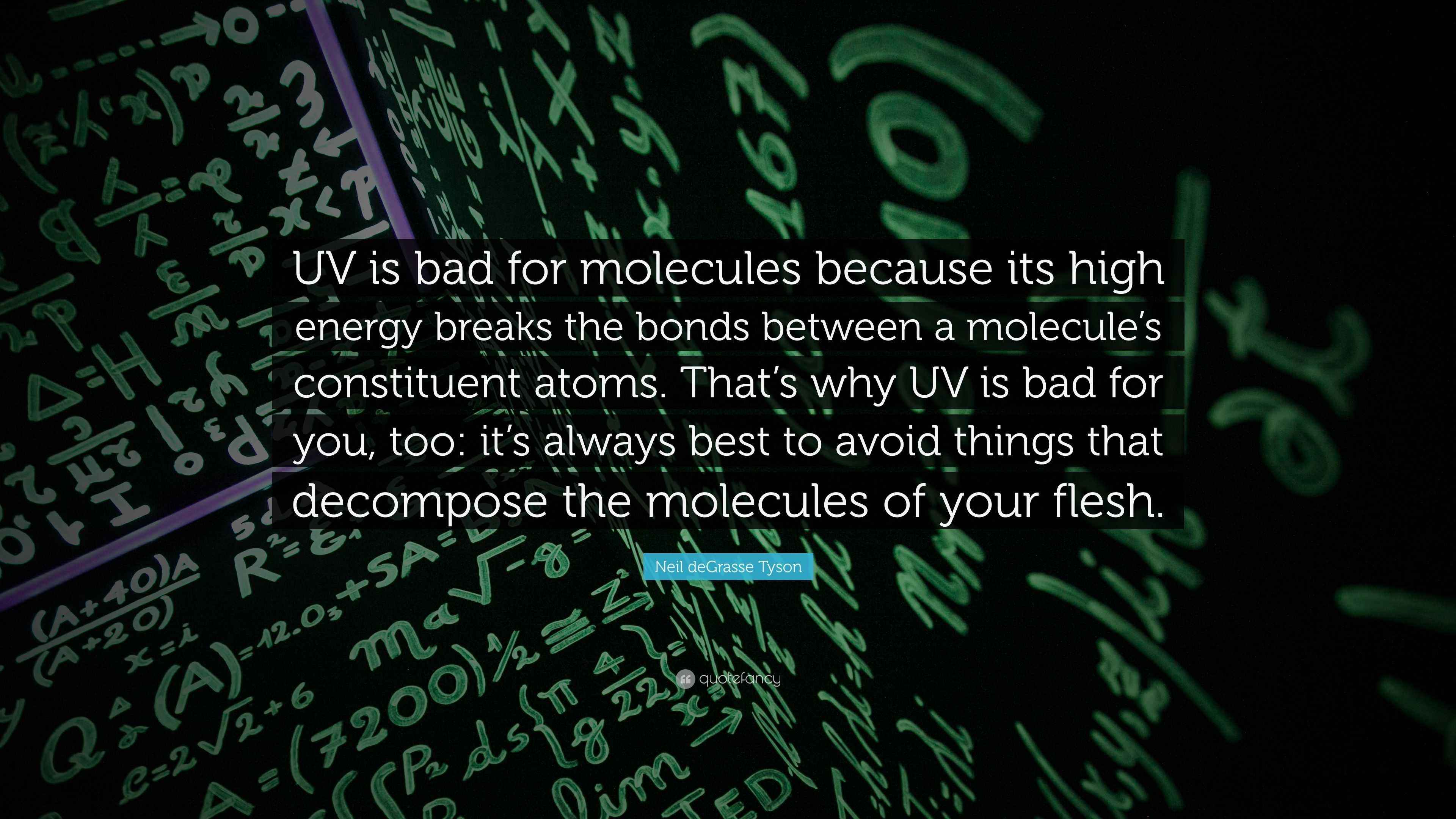 Neil deGrasse Tyson Quote: “UV is bad for molecules because its high ...